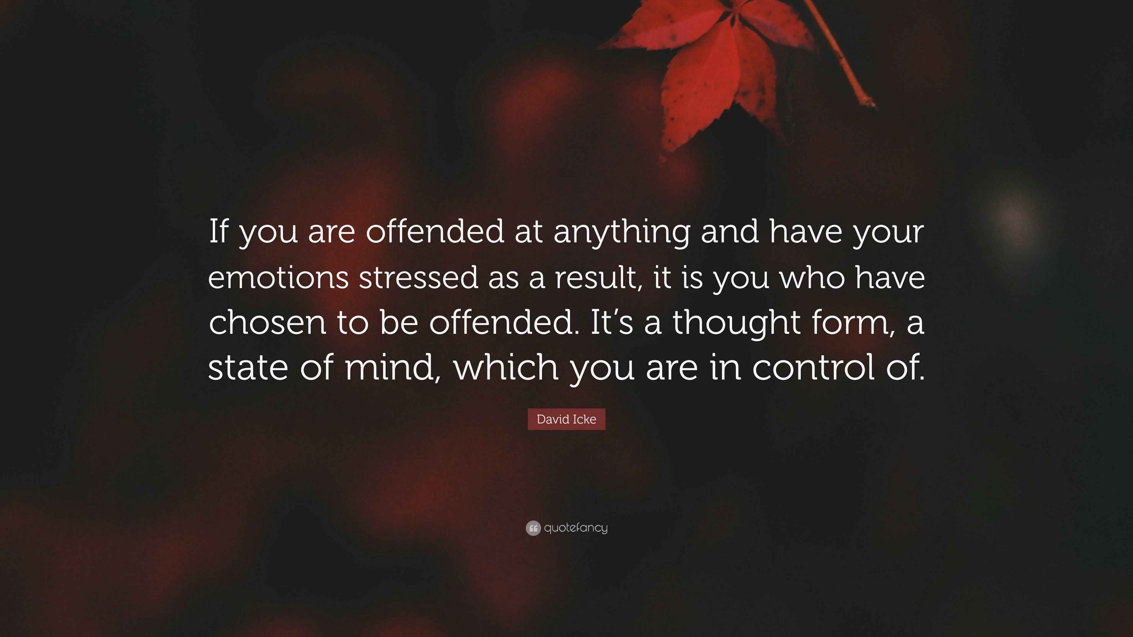David Icke Quote: “If you are offended at anything and have your ...