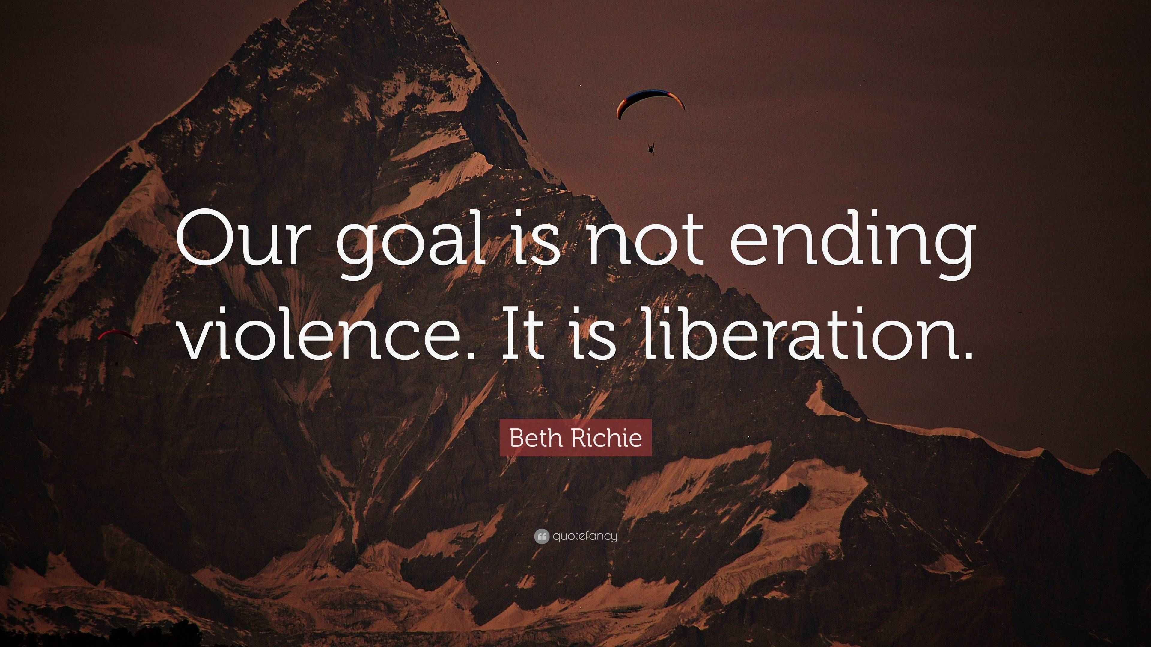 Beth Richie Quote: “Our goal is not ending violence. It is liberation.”