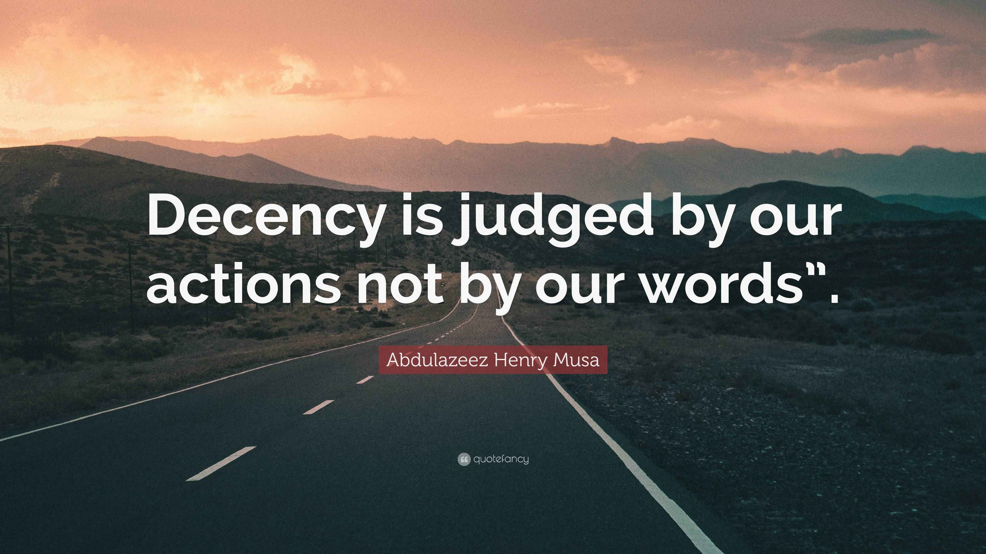 Abdulazeez Henry Musa Quote: “Decency is judged by our actions not by ...