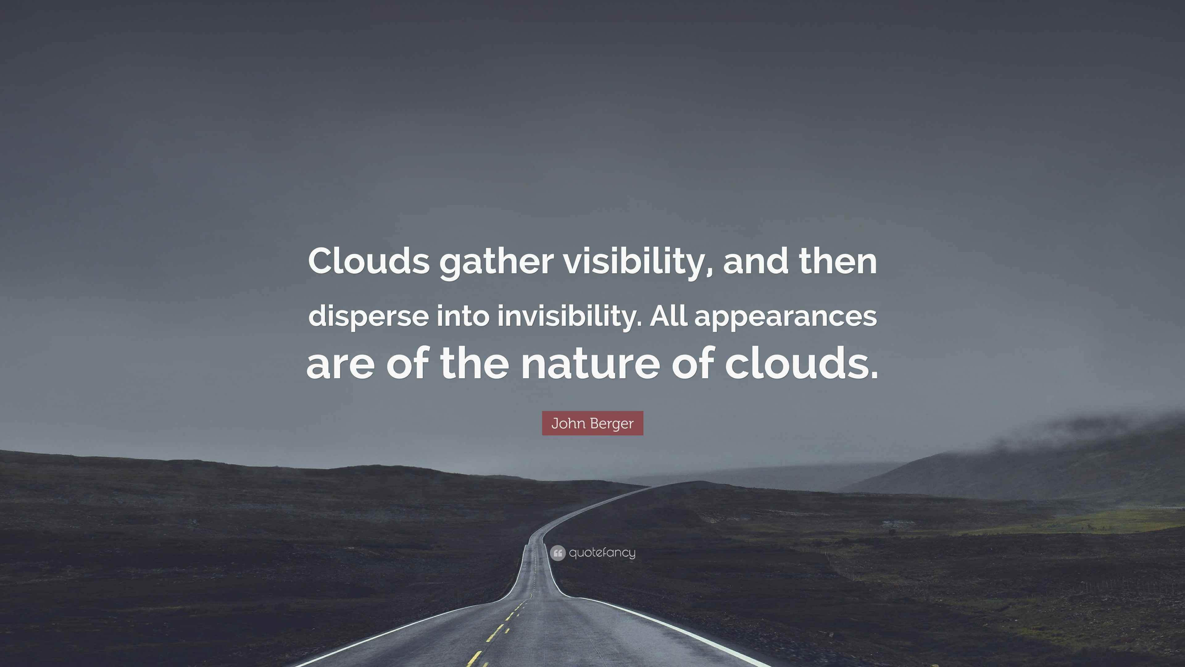 John Berger Quote: “Clouds gather visibility, and then disperse into ...