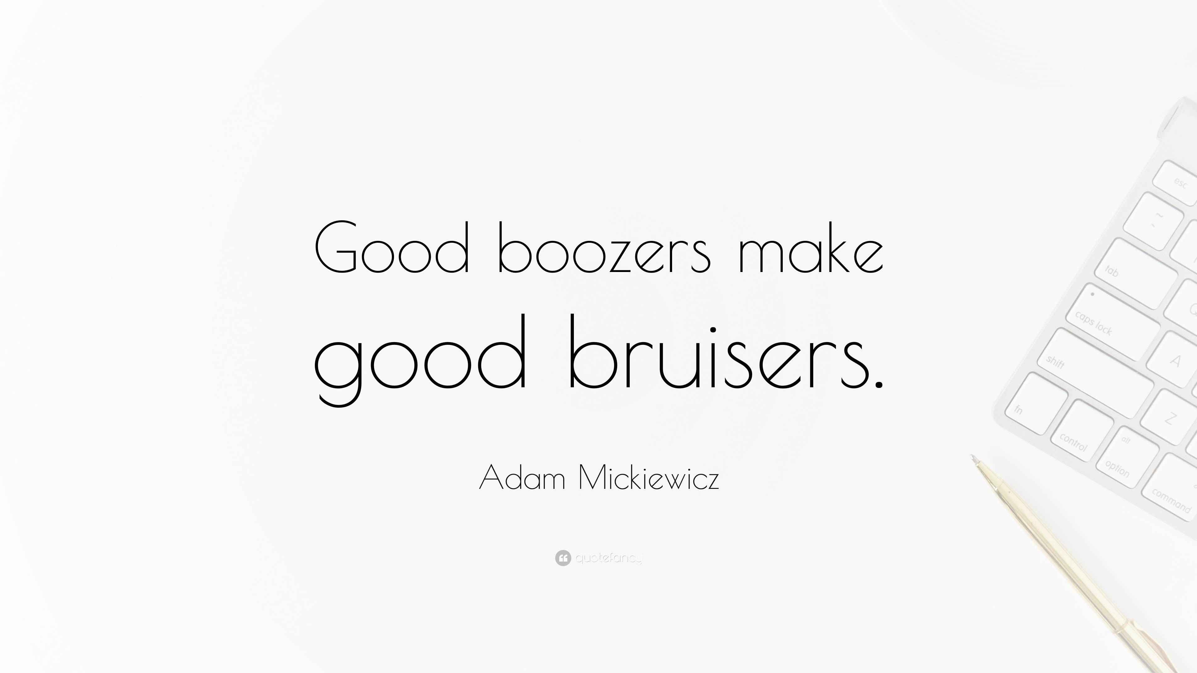 Adam Mickiewicz Quote: “Good boozers make good bruisers.”