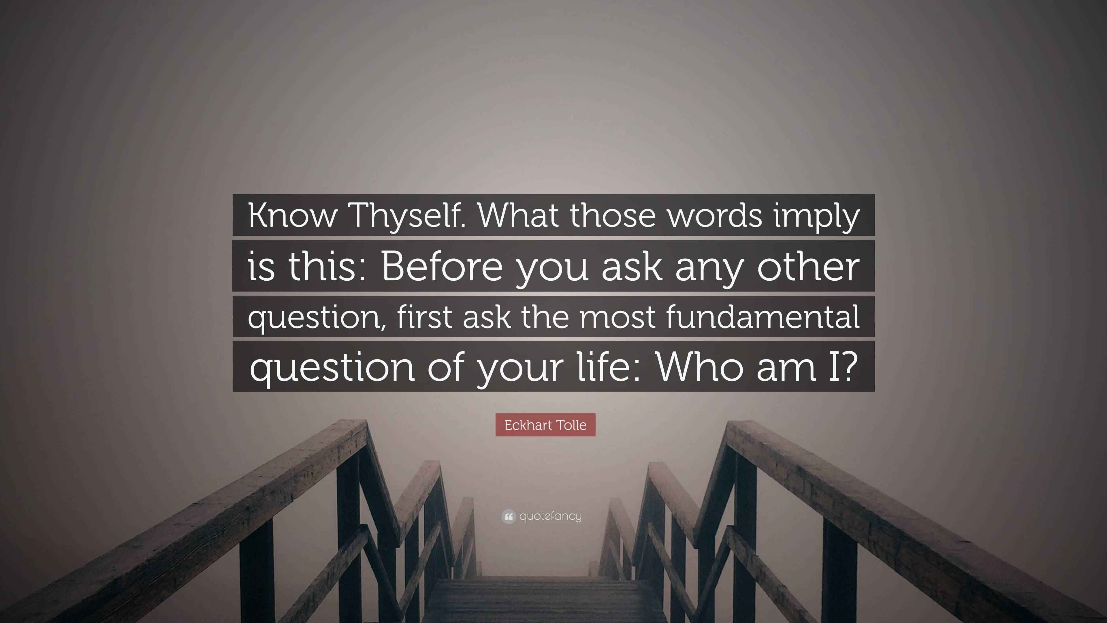 Eckhart Tolle Quote: “Know Thyself. What those words imply is this ...