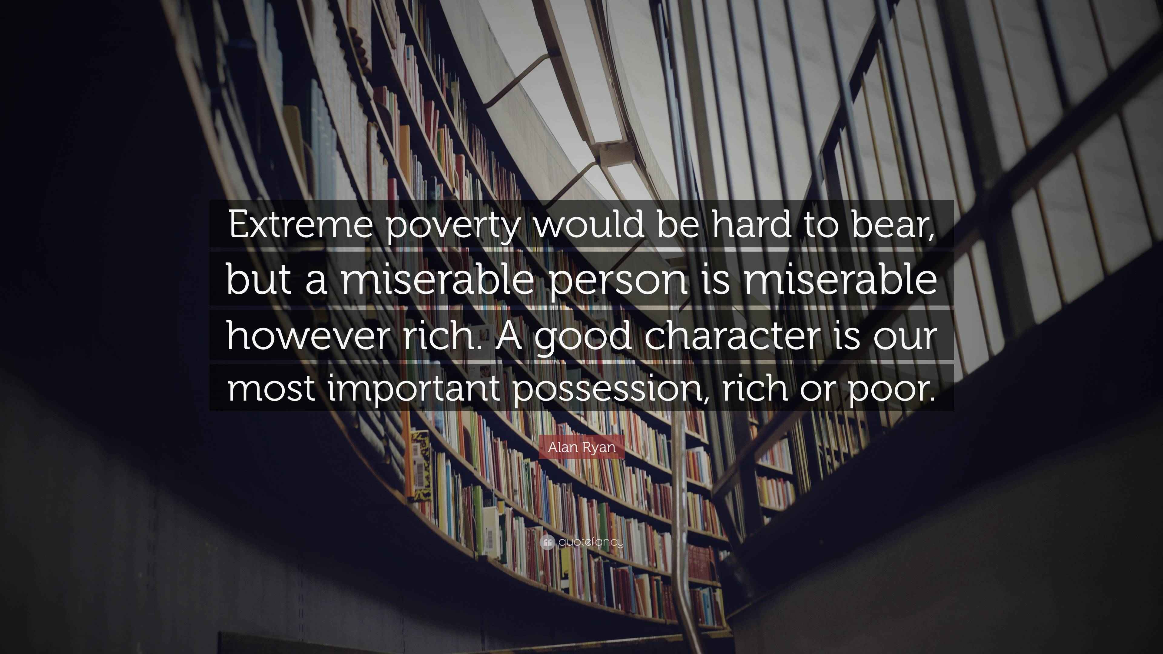 Alan Ryan Quote: “Extreme poverty would be hard to bear, but a ...