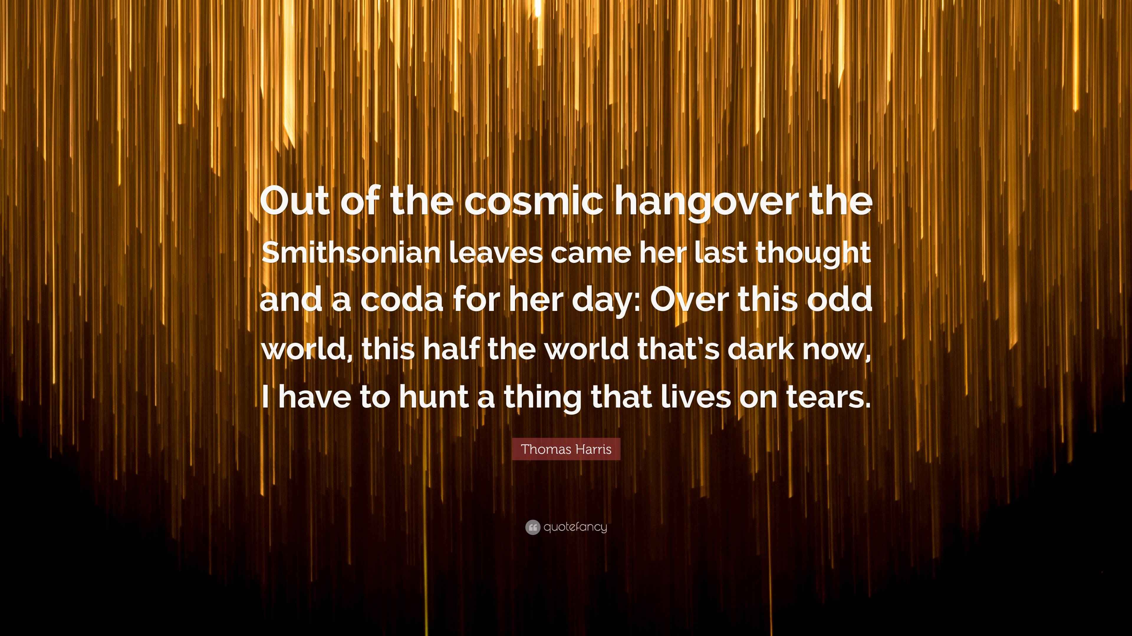 Thomas Harris Quote: “Out of the cosmic hangover the Smithsonian leaves ...