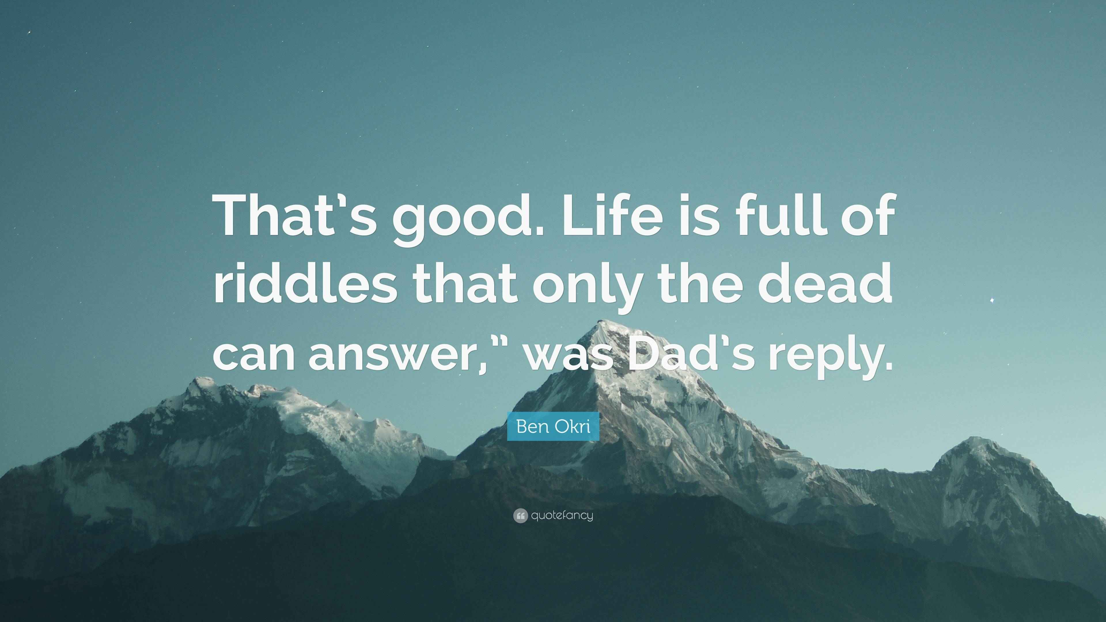 Ben Okri Quote: “That’s good. Life is full of riddles that only the ...