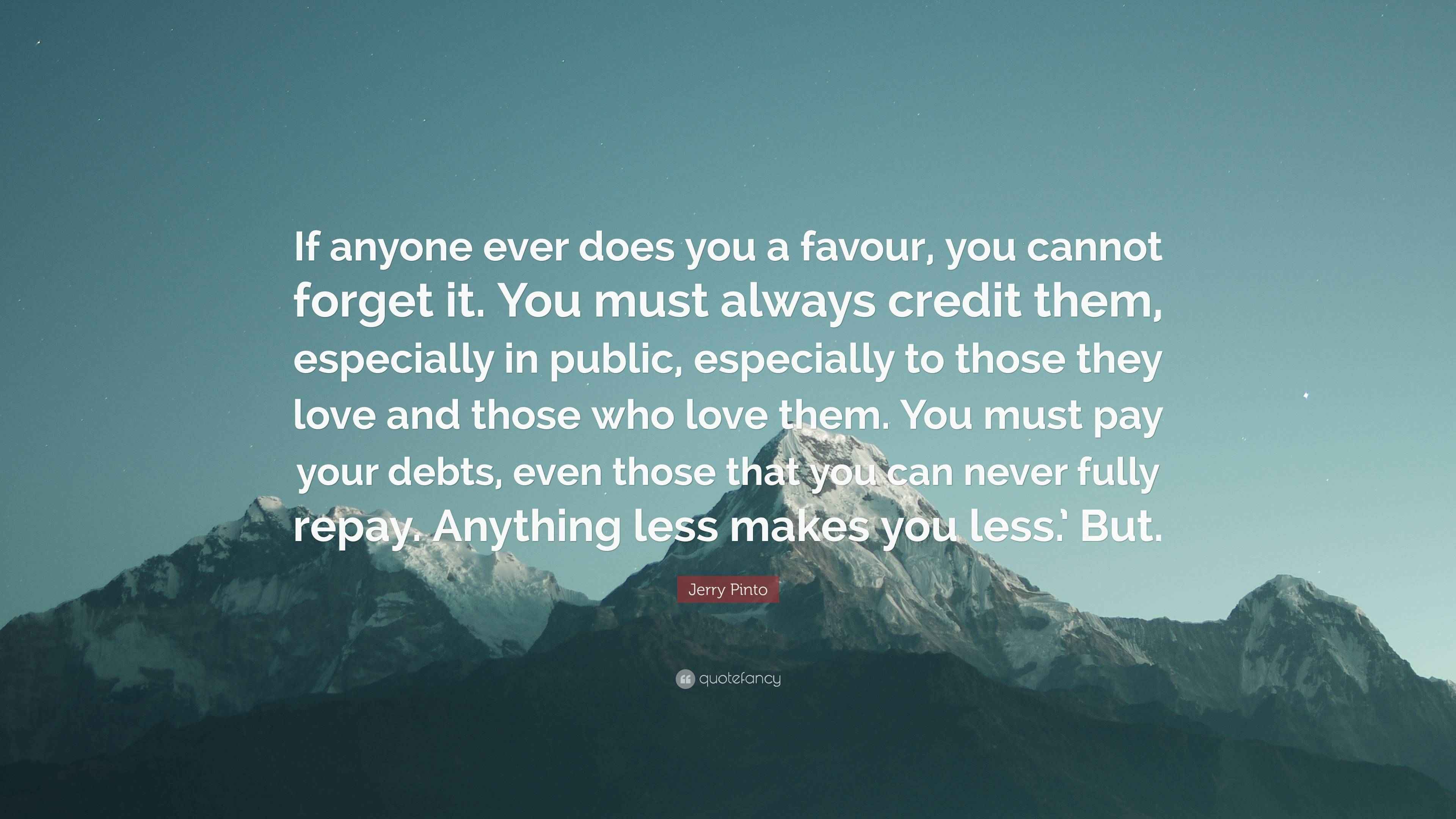 Jerry Pinto Quote: “If anyone ever does you a favour, you cannot forget ...