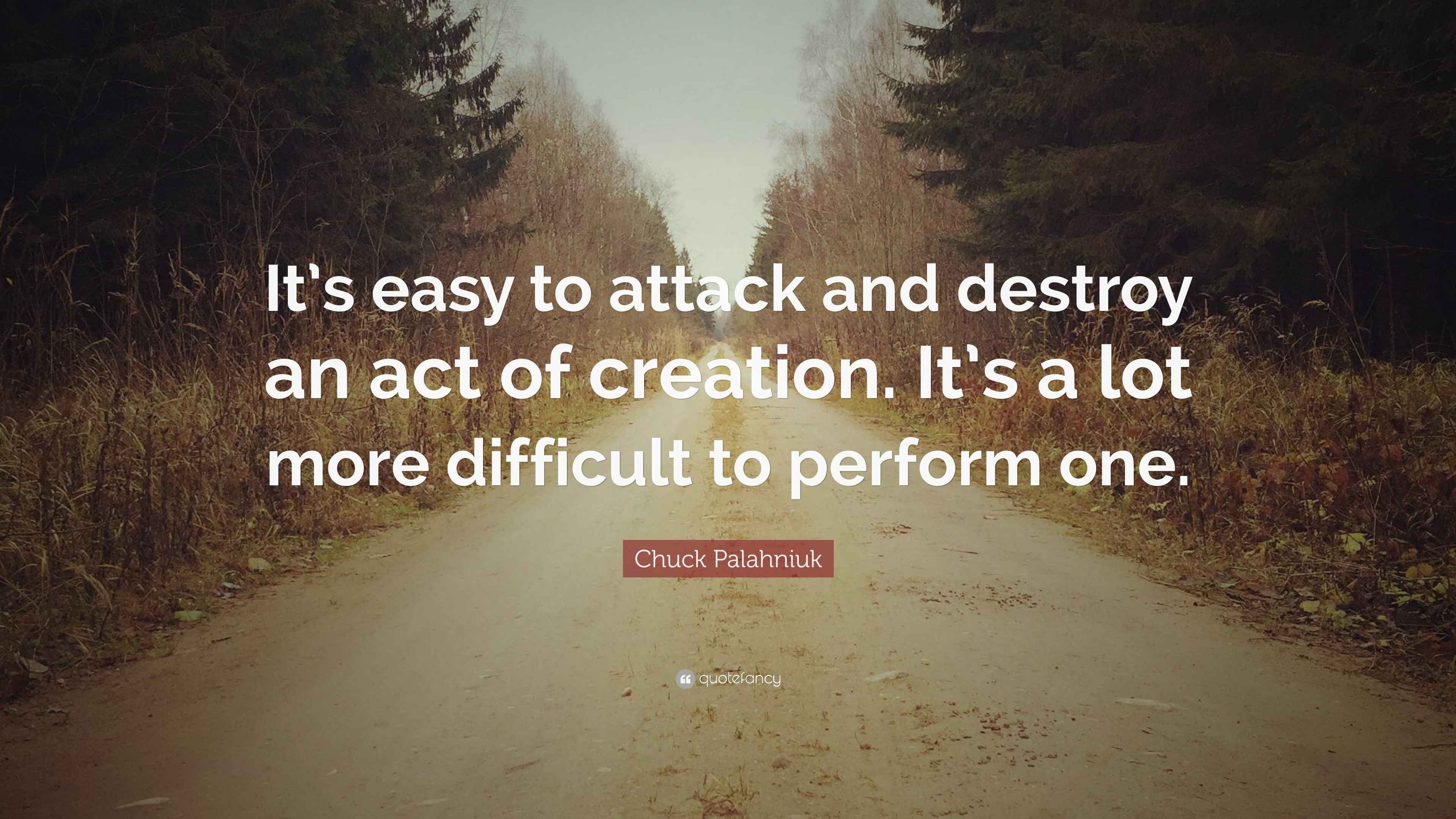 Chuck Palahniuk Quote: “It’s easy to attack and destroy an act of ...