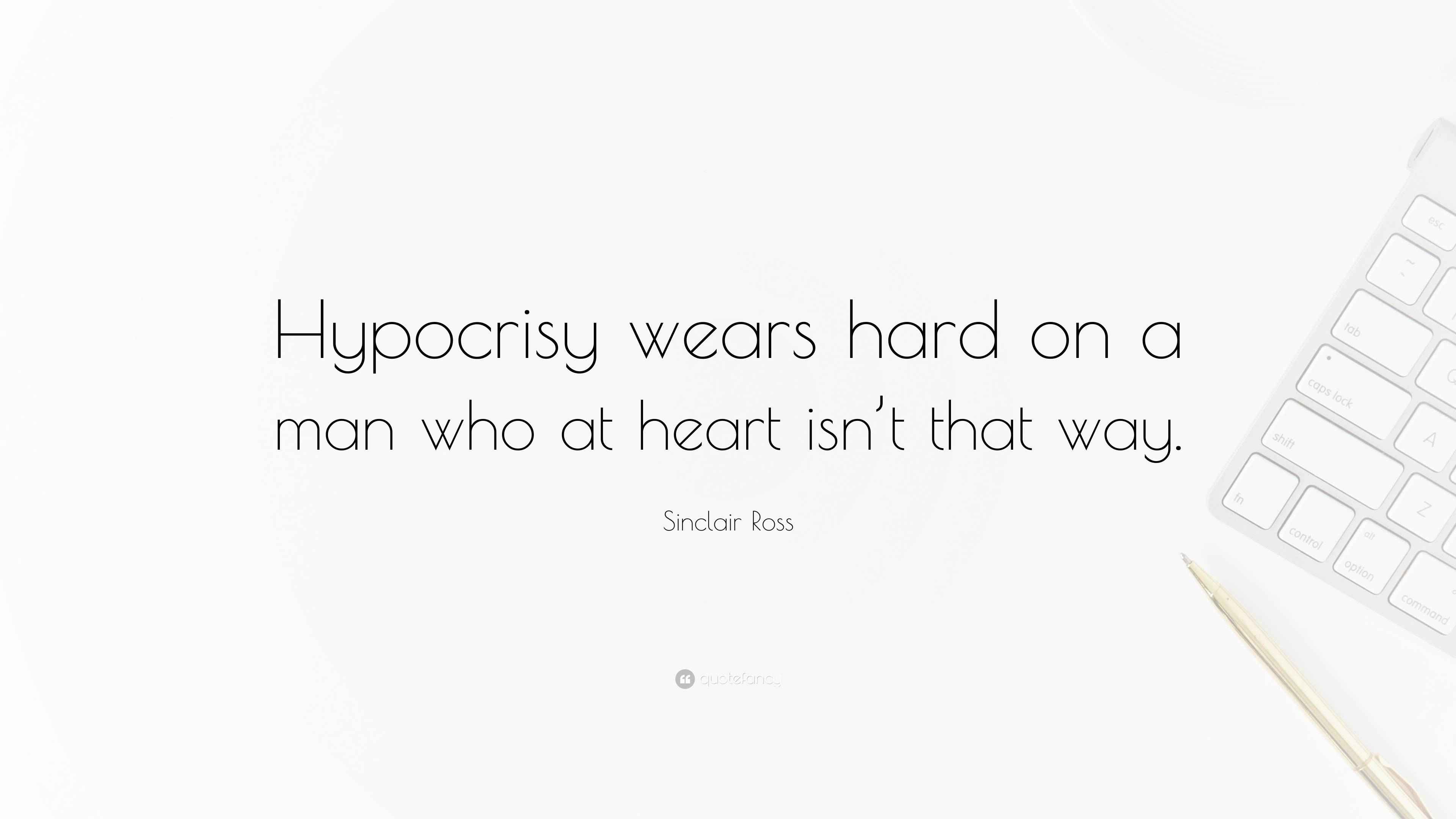 Sinclair Ross Quote: “Hypocrisy wears hard on a man who at heart isn’t ...