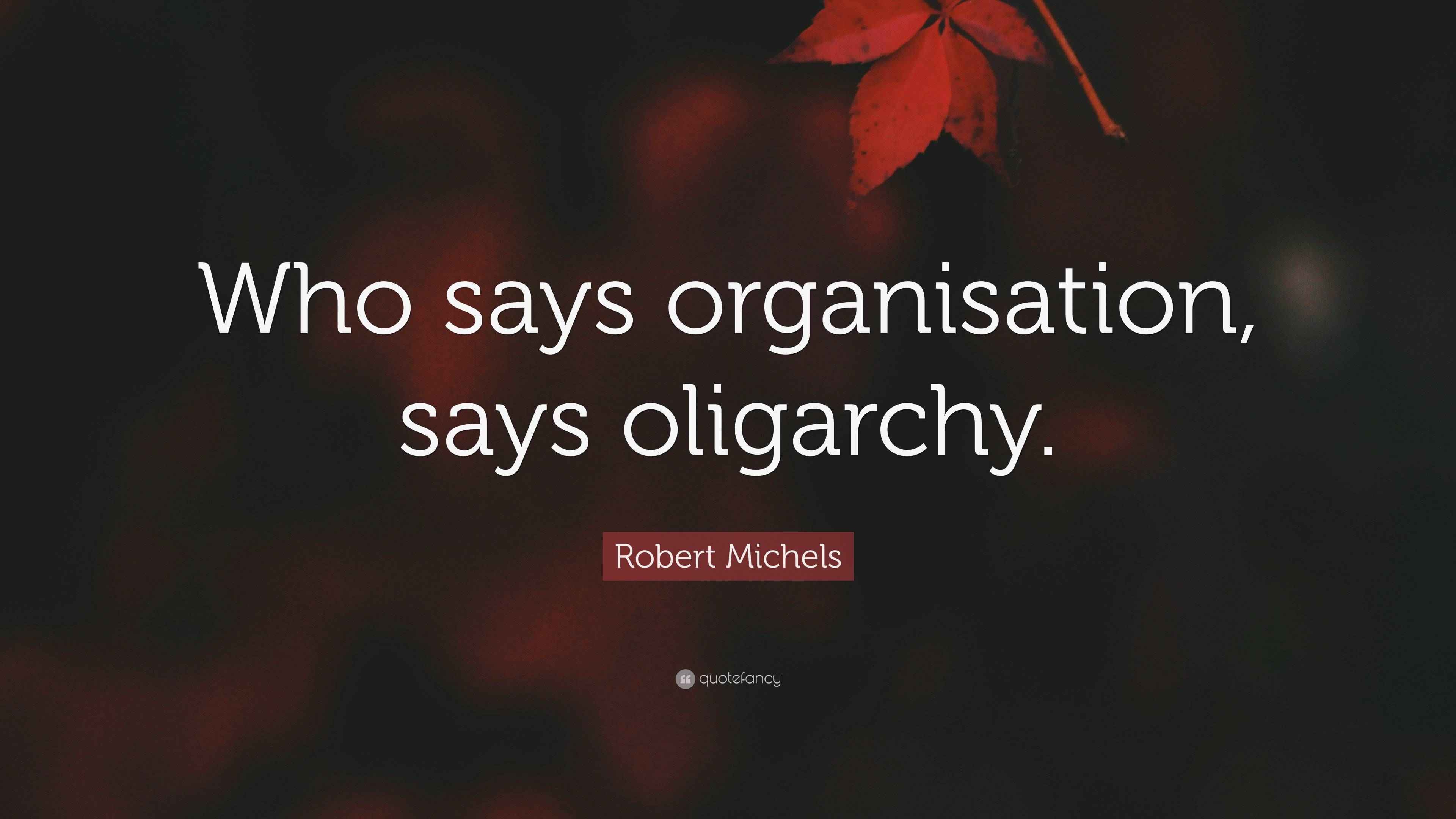 Robert Michels Quote: “Who says organisation, says oligarchy.”