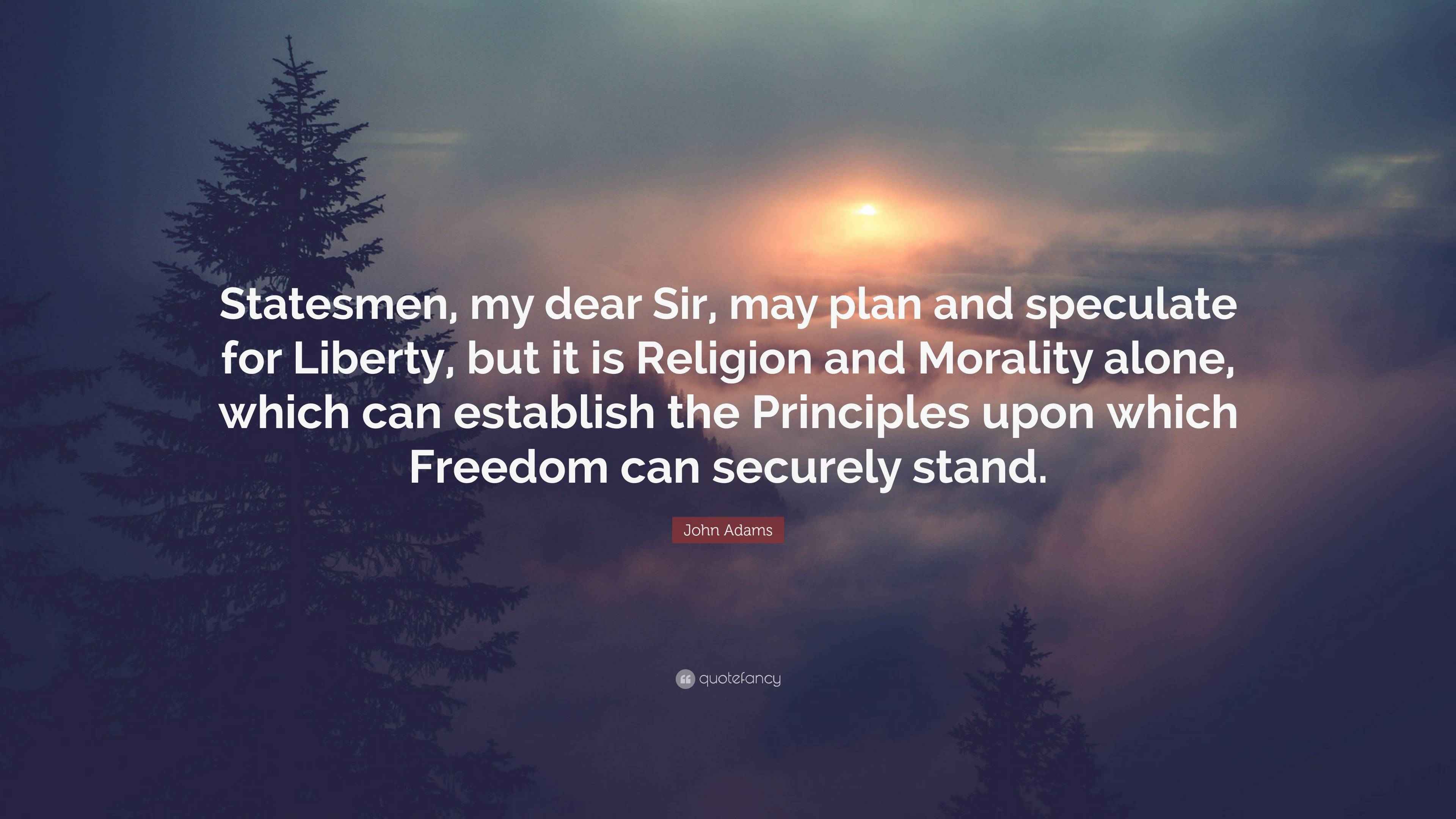 John Adams Quote: “Statesmen, my dear Sir, may plan and speculate for ...