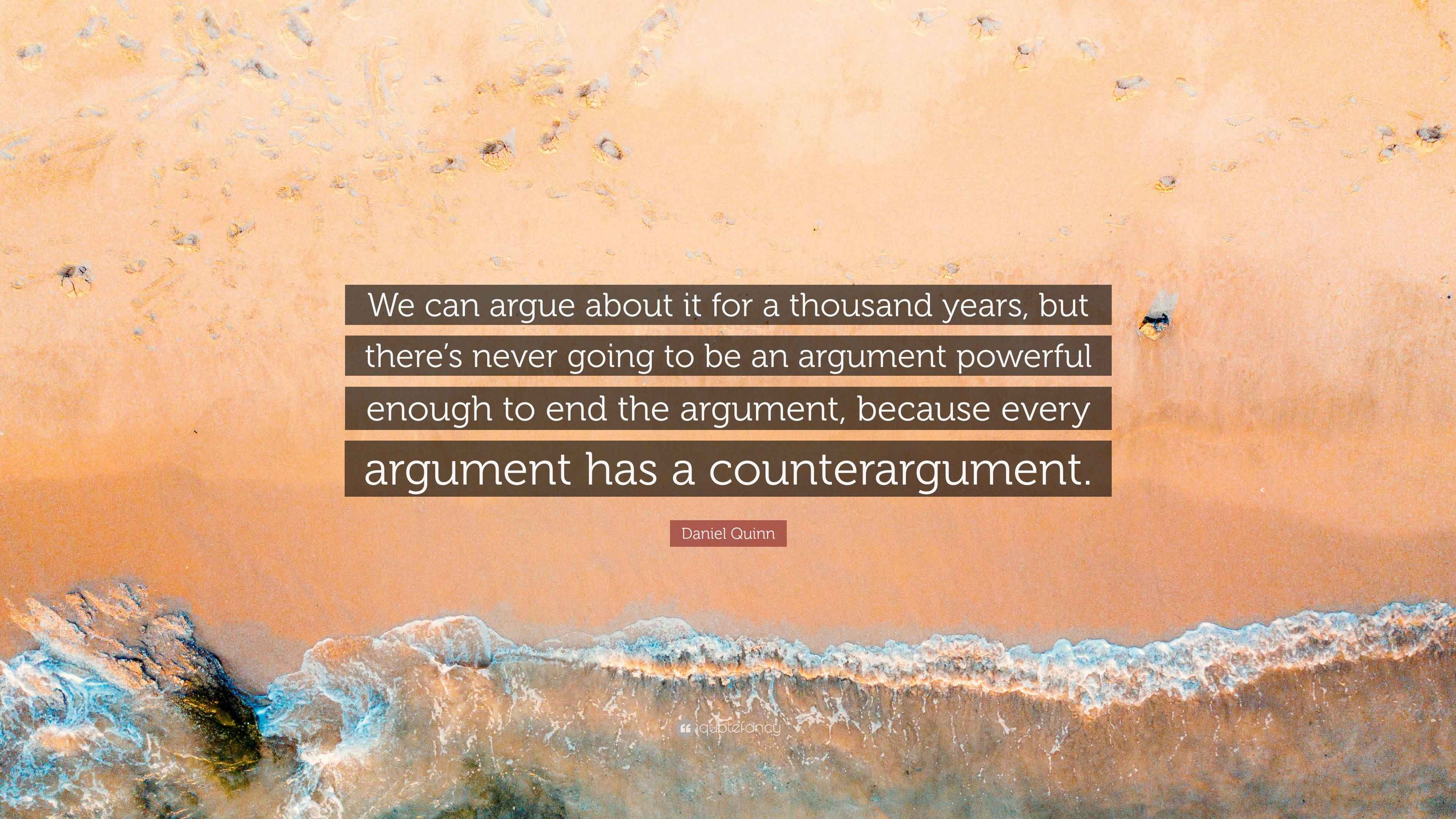 Daniel Quinn Quote: “We can argue about it for a thousand years, but ...