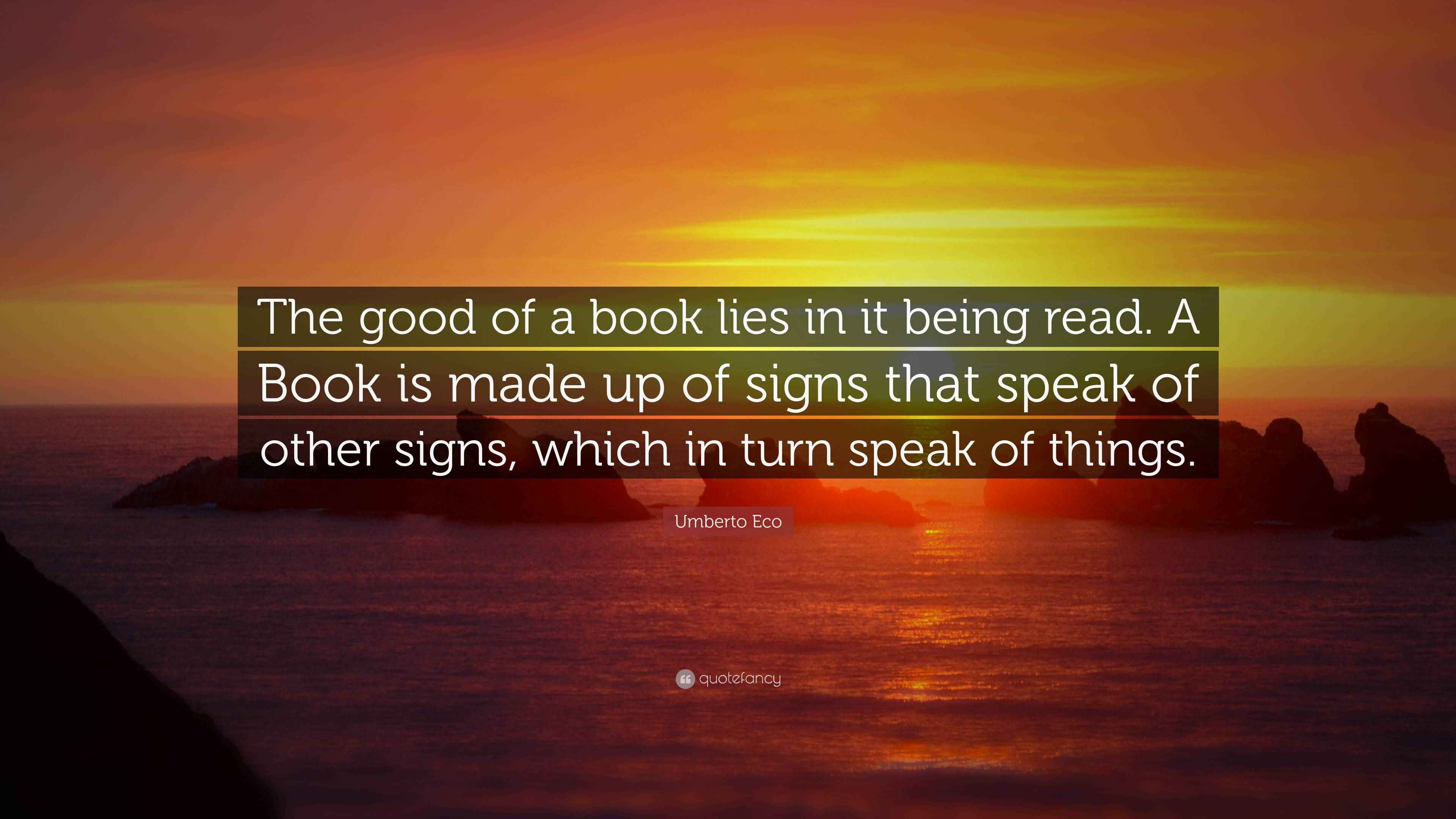Umberto Eco Quote: “The good of a book lies in it being read. A Book is ...