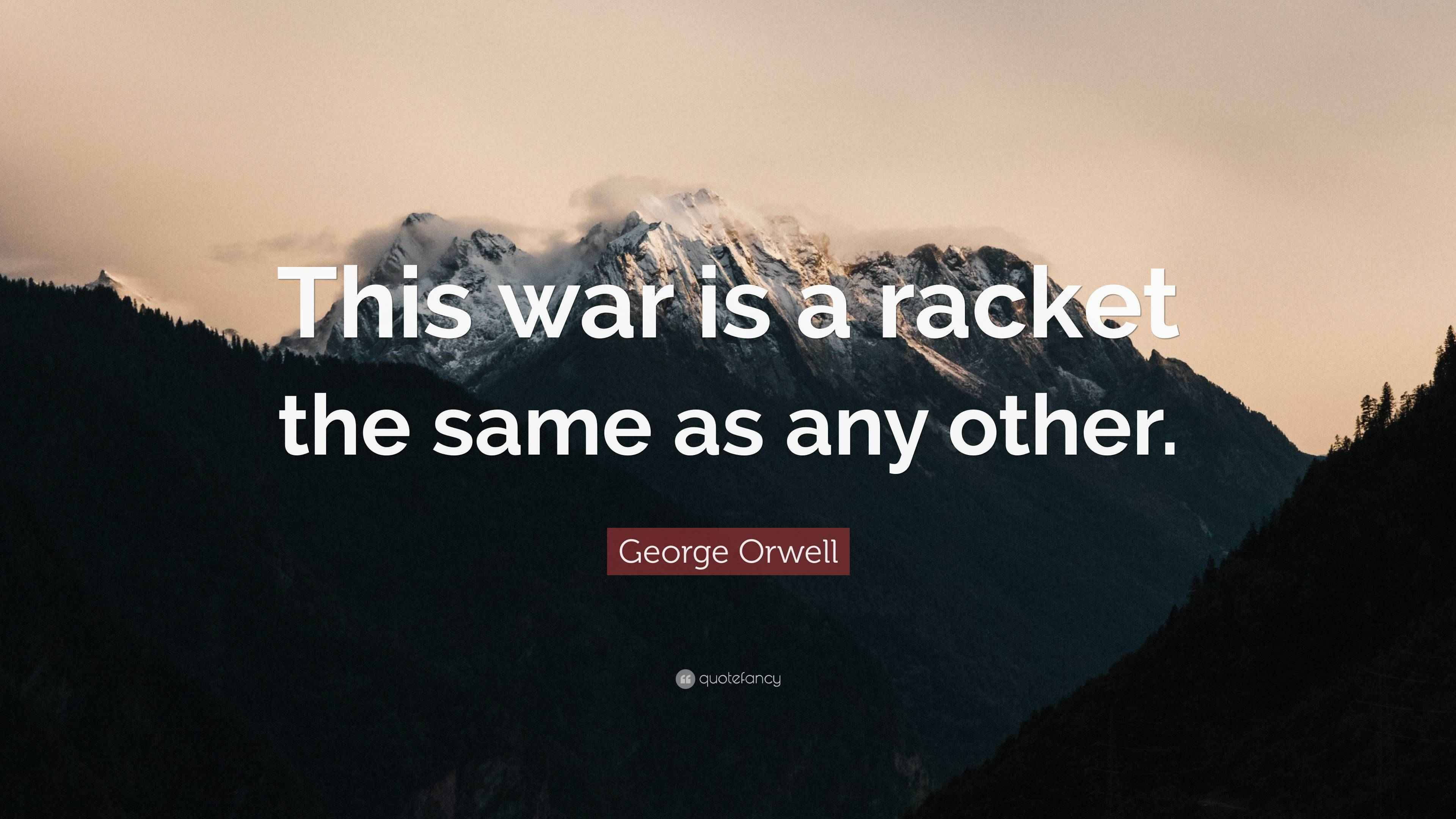 George Orwell Quote: “This war is a racket the same as any other.”