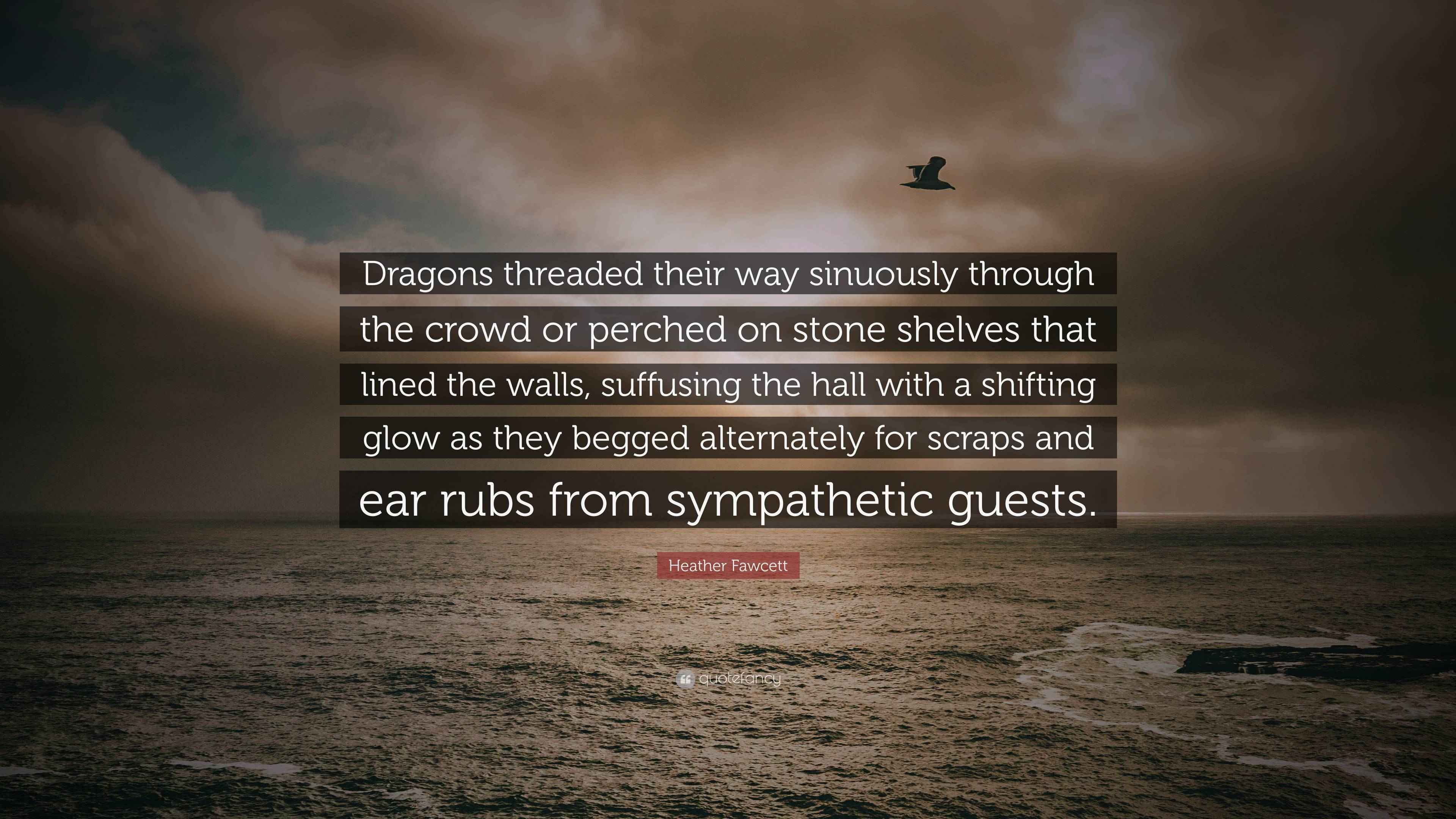 Heather Fawcett Quote: “Dragons threaded their way sinuously through ...