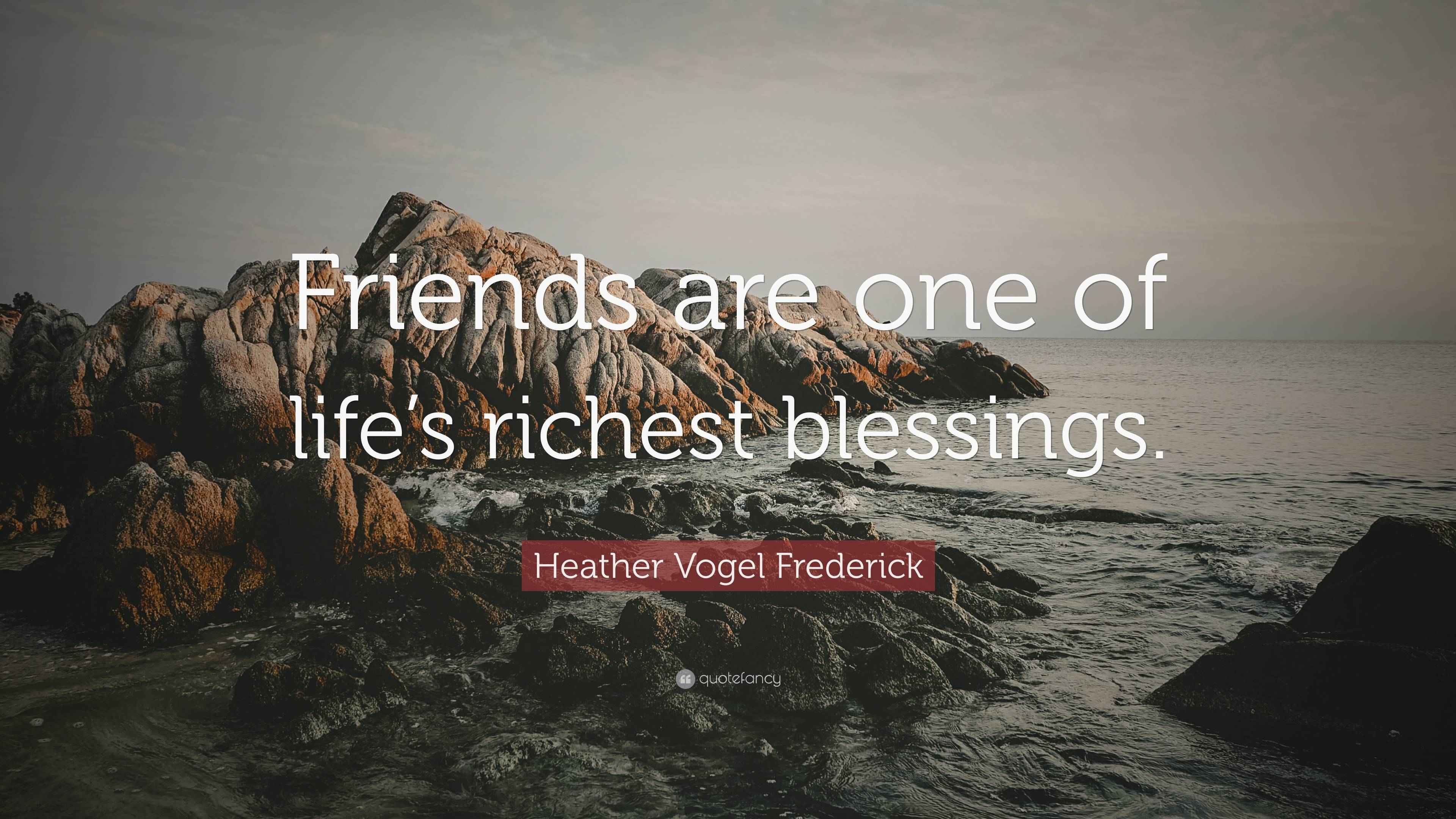 Heather Vogel Frederick Quote: “Friends are one of life’s richest ...