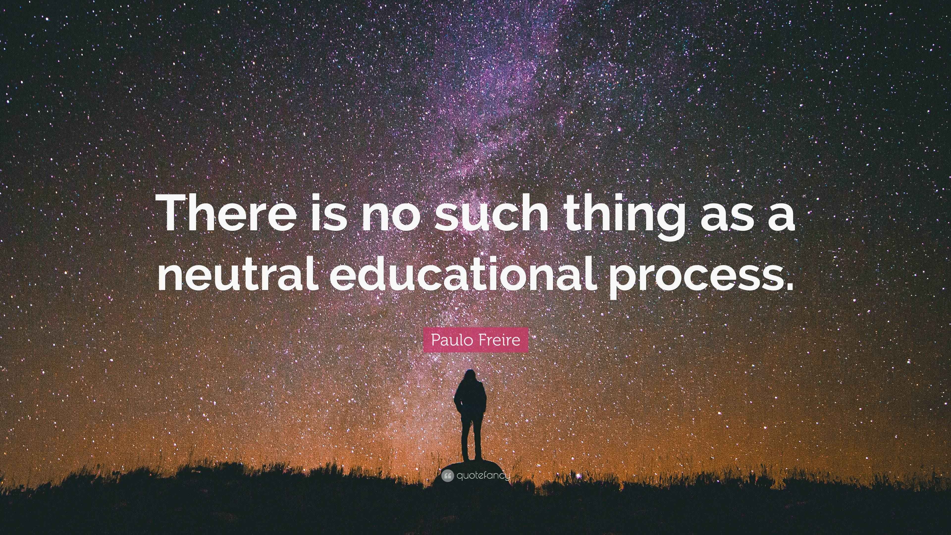 Paulo Freire Quote: “There is no such thing as a neutral educational ...