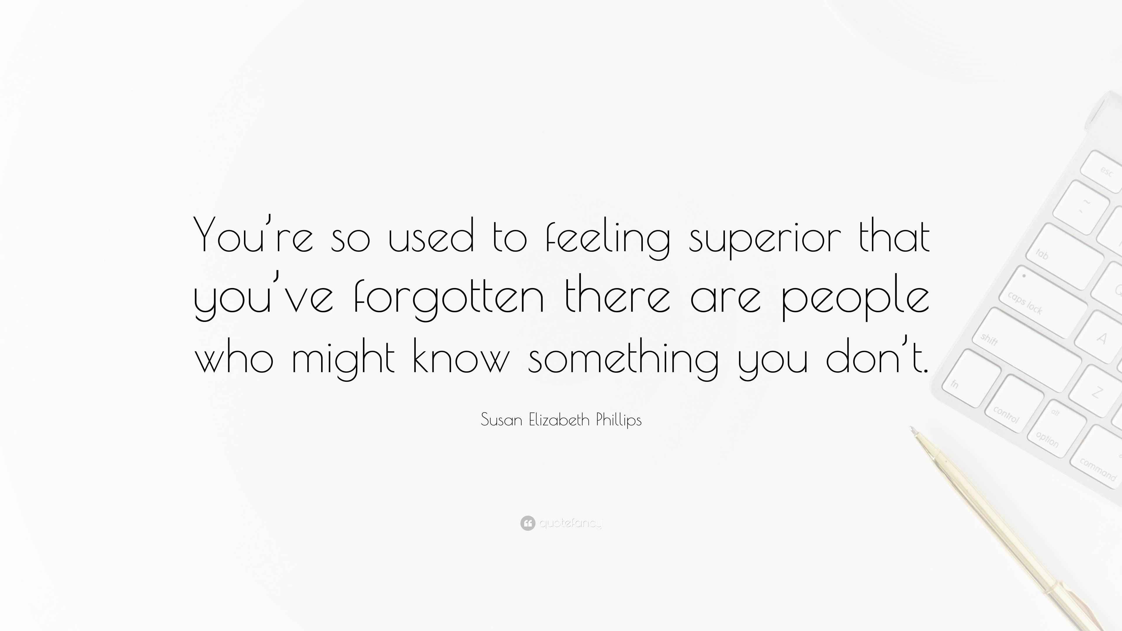 Susan Elizabeth Phillips Quote: “You’re so used to feeling superior ...