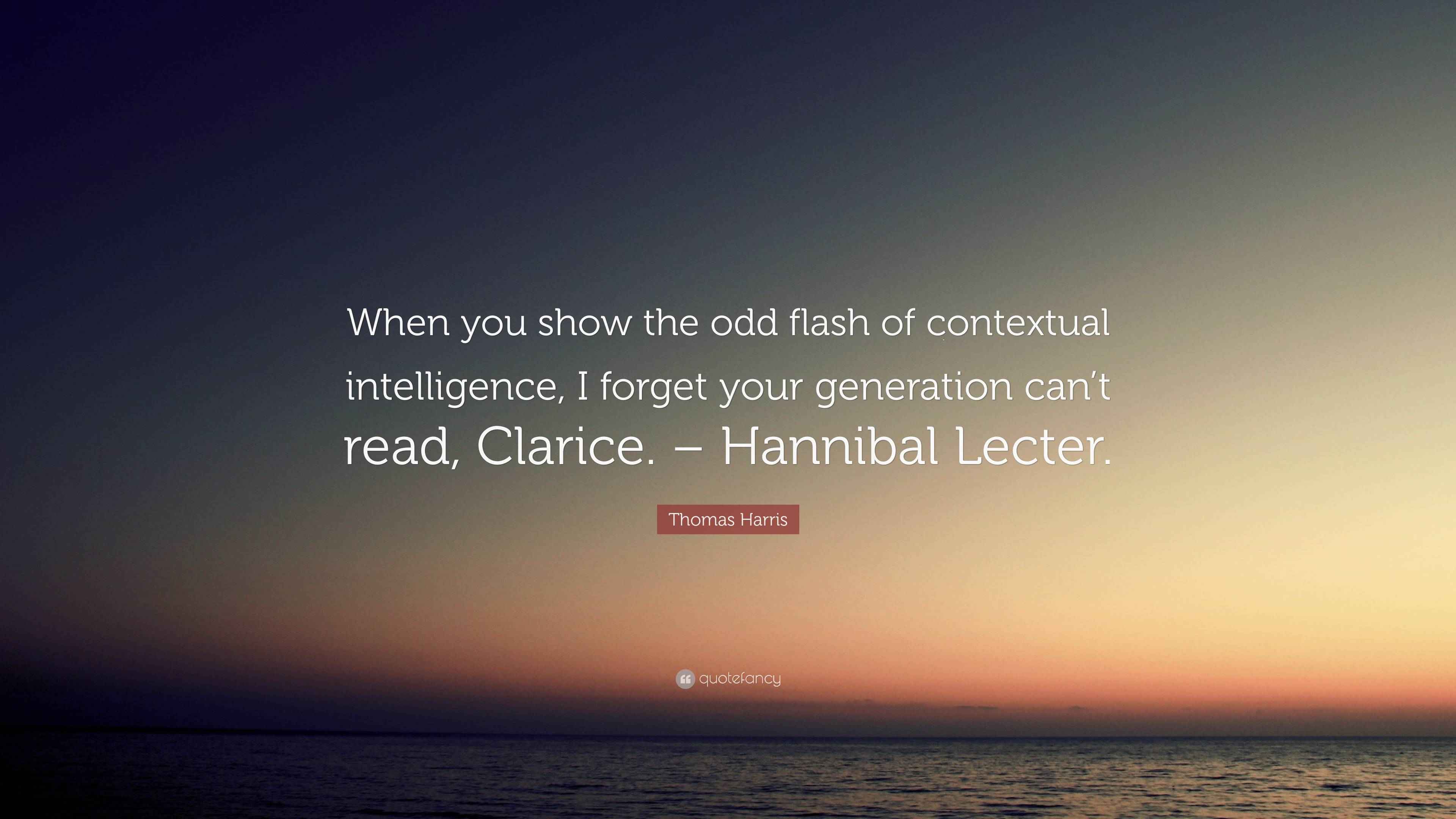 Thomas Harris Quote: “When you show the odd flash of contextual ...