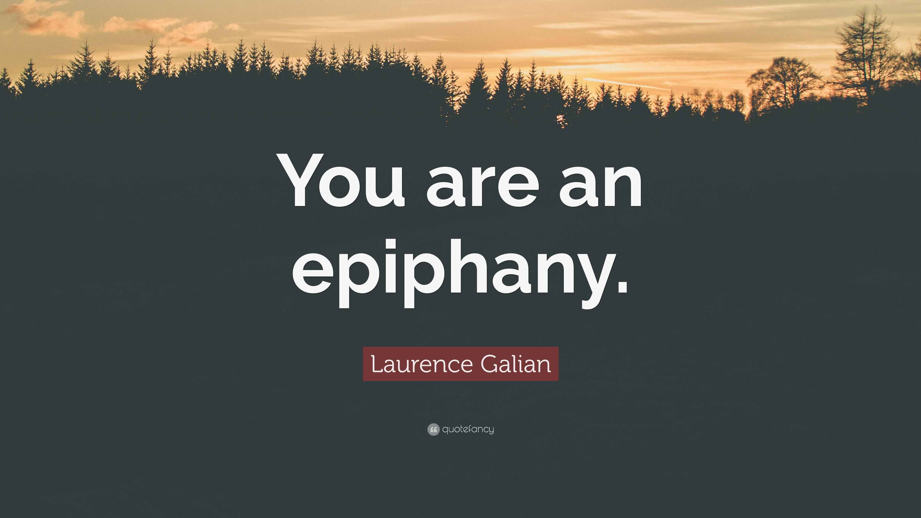Laurence Galian Quote: “You are an epiphany.”