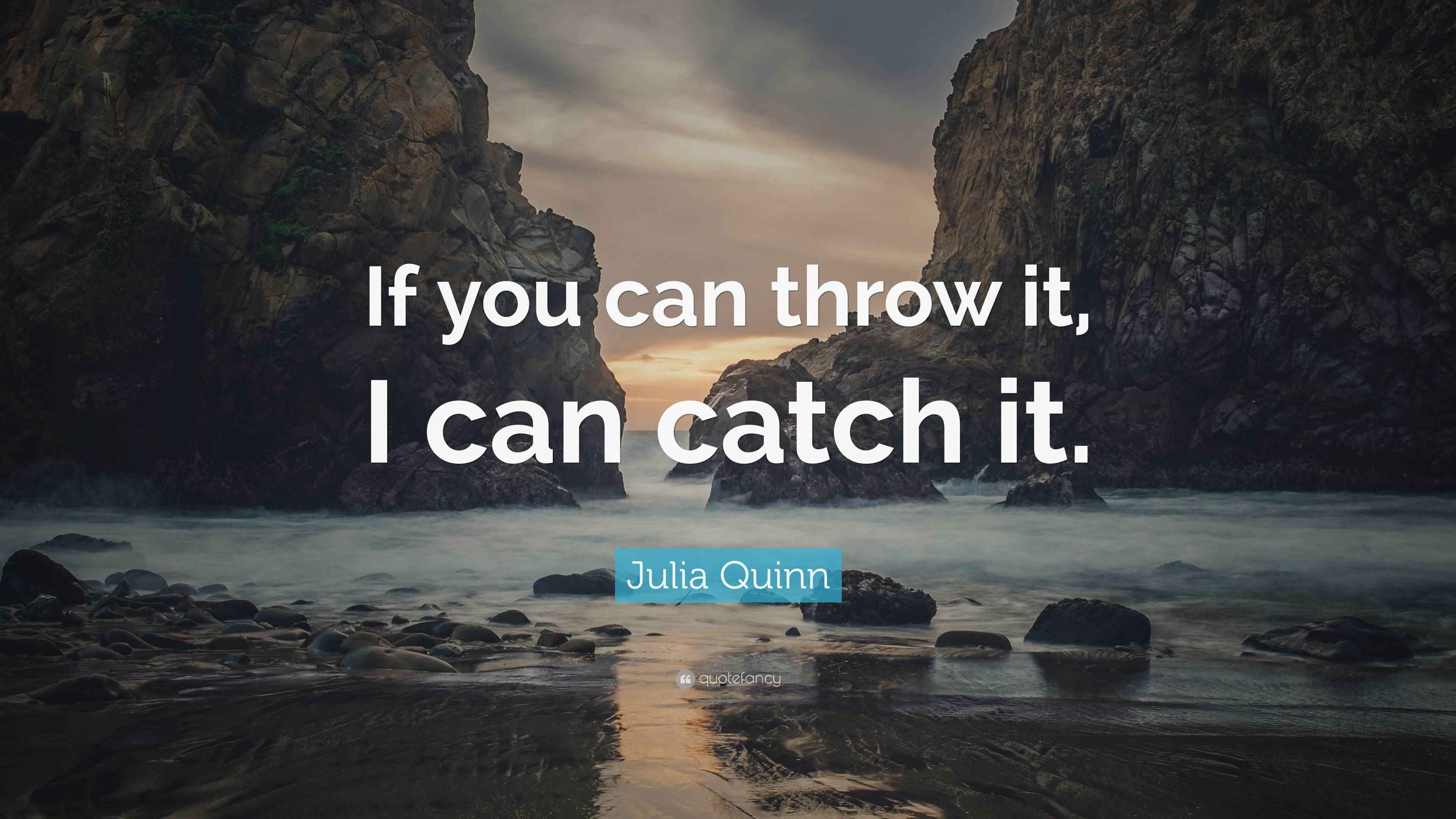 Julia Quinn Quote: “If you can throw it, I can catch it.”
