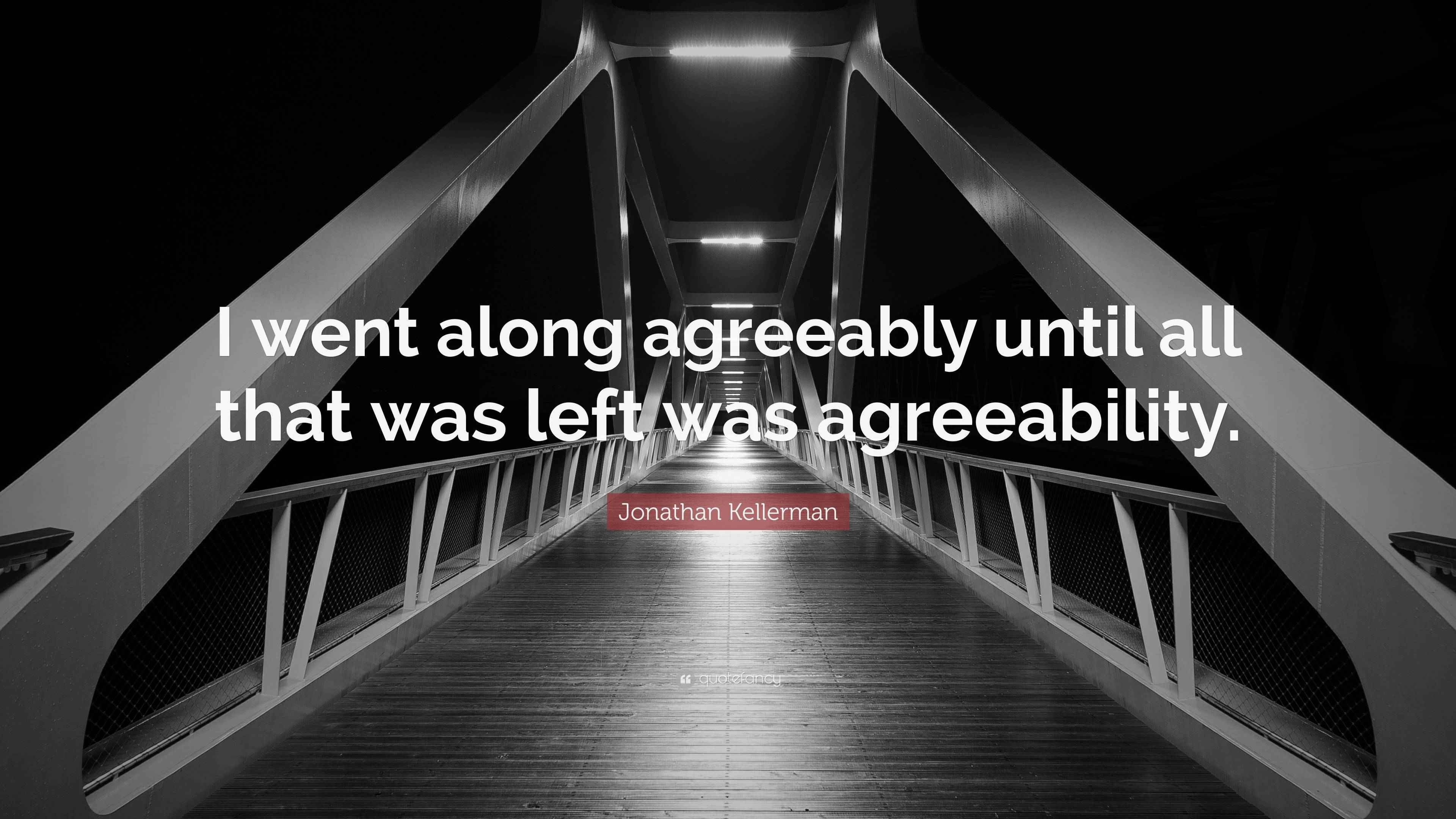 Jonathan Kellerman Quote: “I went along agreeably until all that was ...