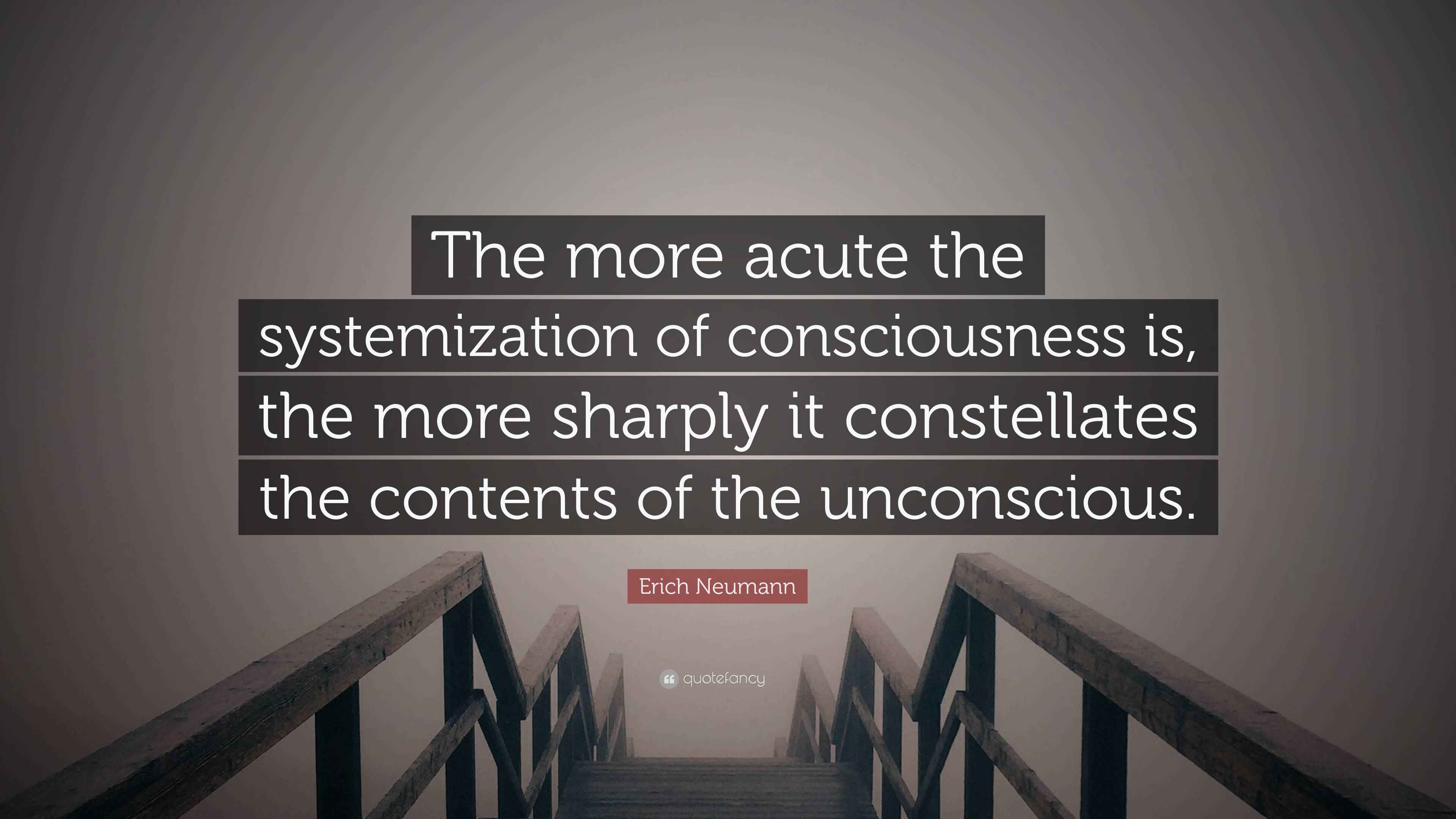 Erich Neumann Quote: “The more acute the systemization of consciousness ...