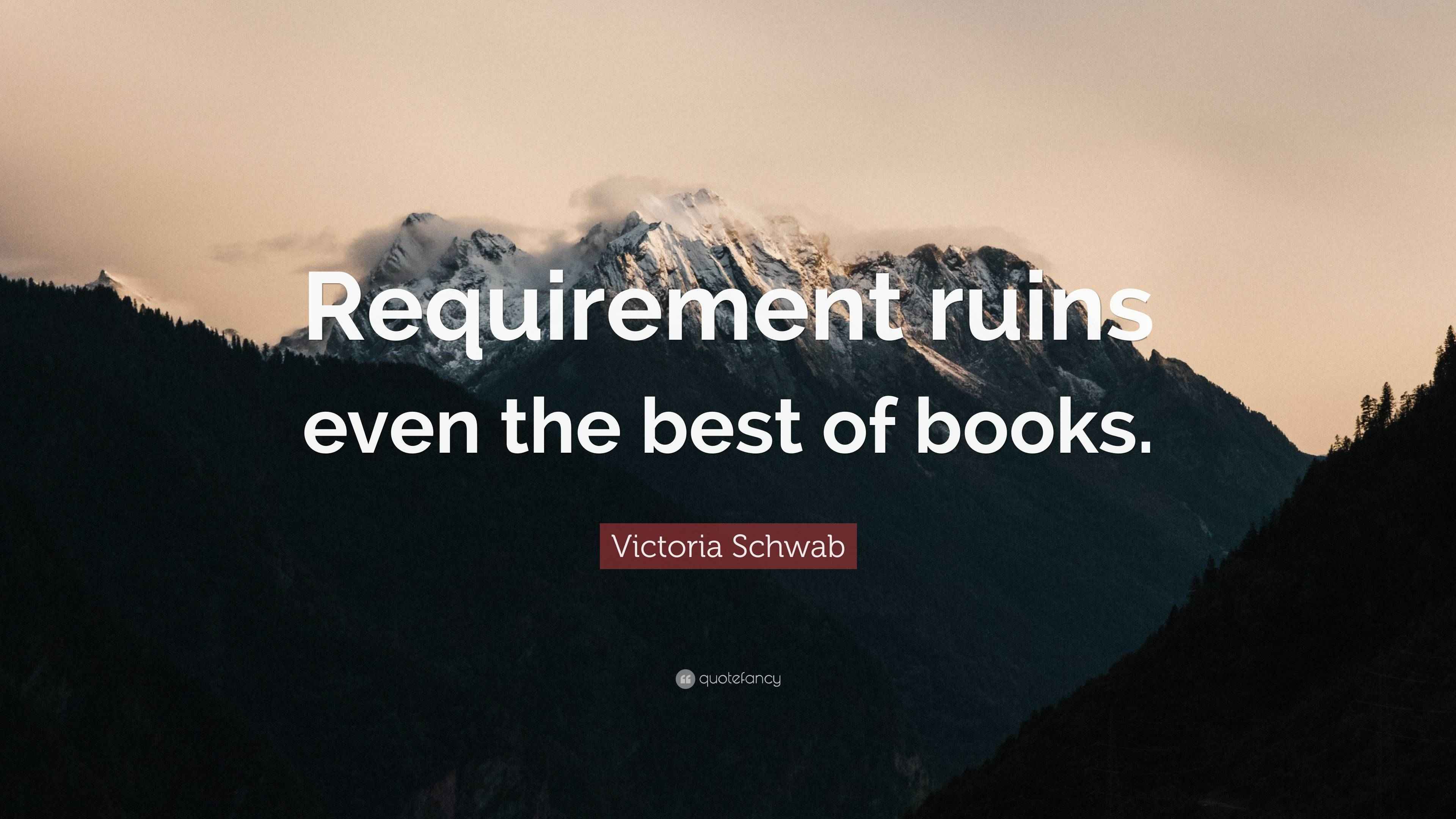 Victoria Schwab Quote: “Requirement ruins even the best of books.”