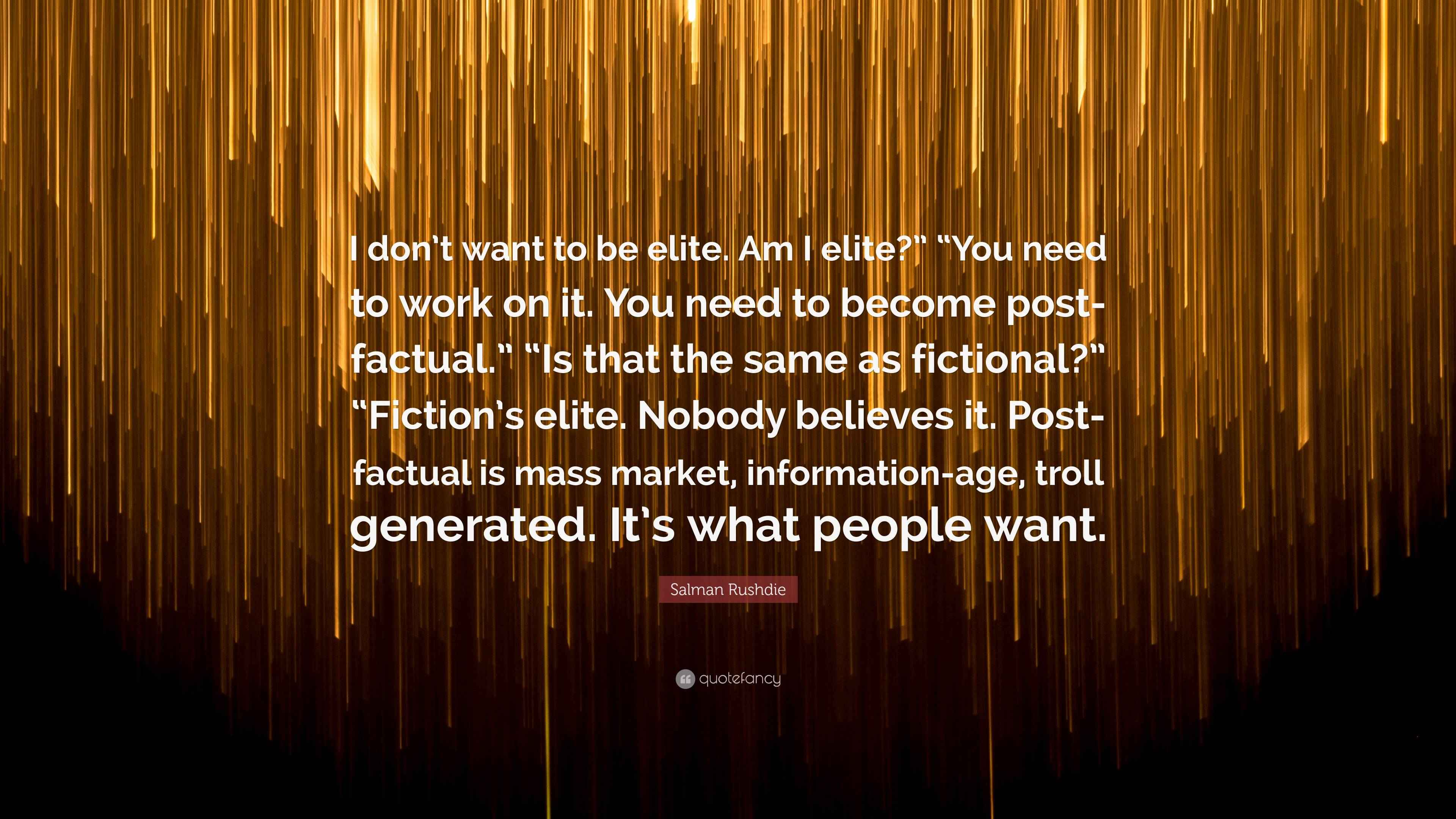 Salman Rushdie Quote: “I don’t want to be elite. Am I elite?” “You need ...