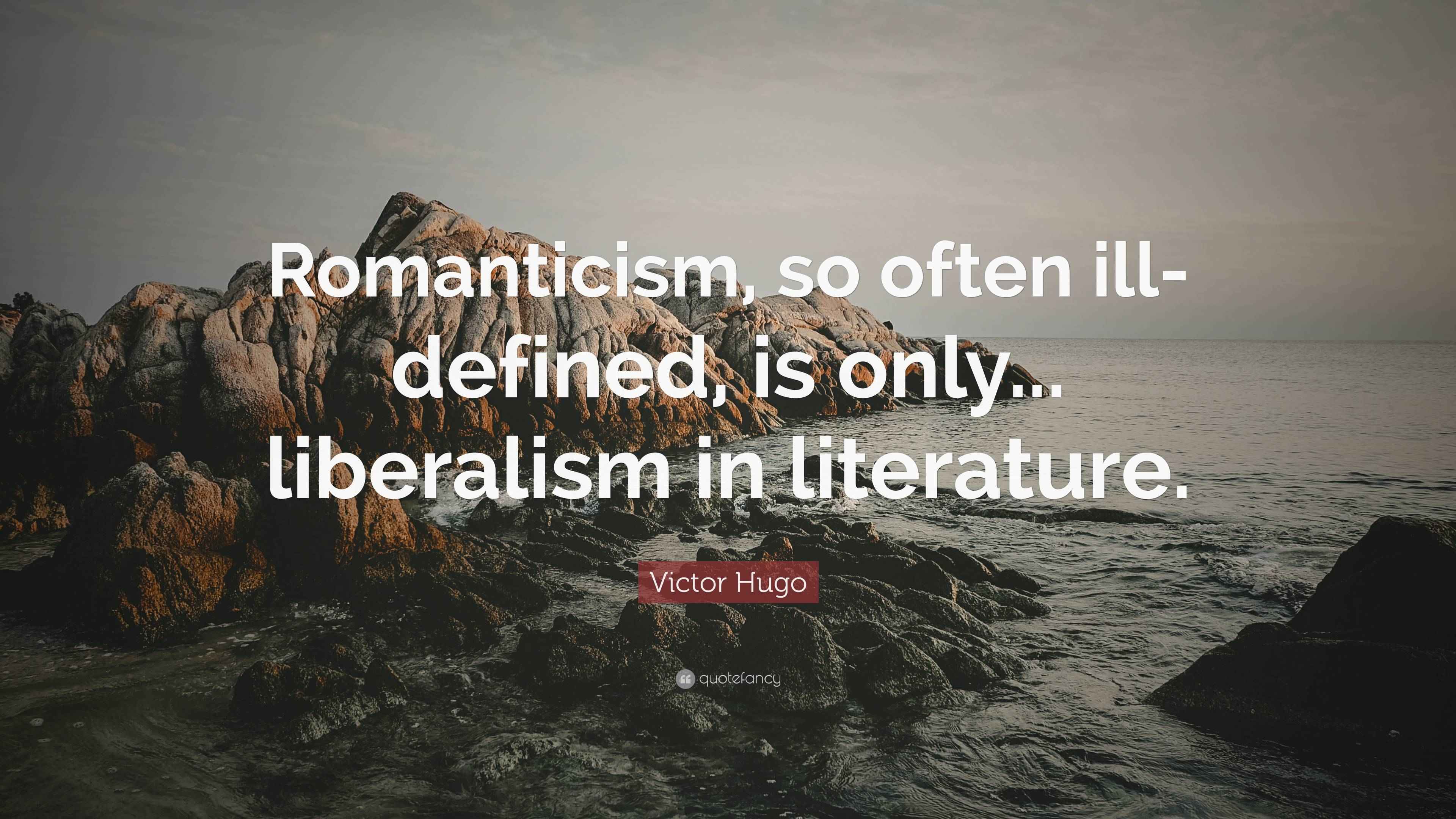 Victor Hugo Quote: “Romanticism, so often ill-defined, is only ...