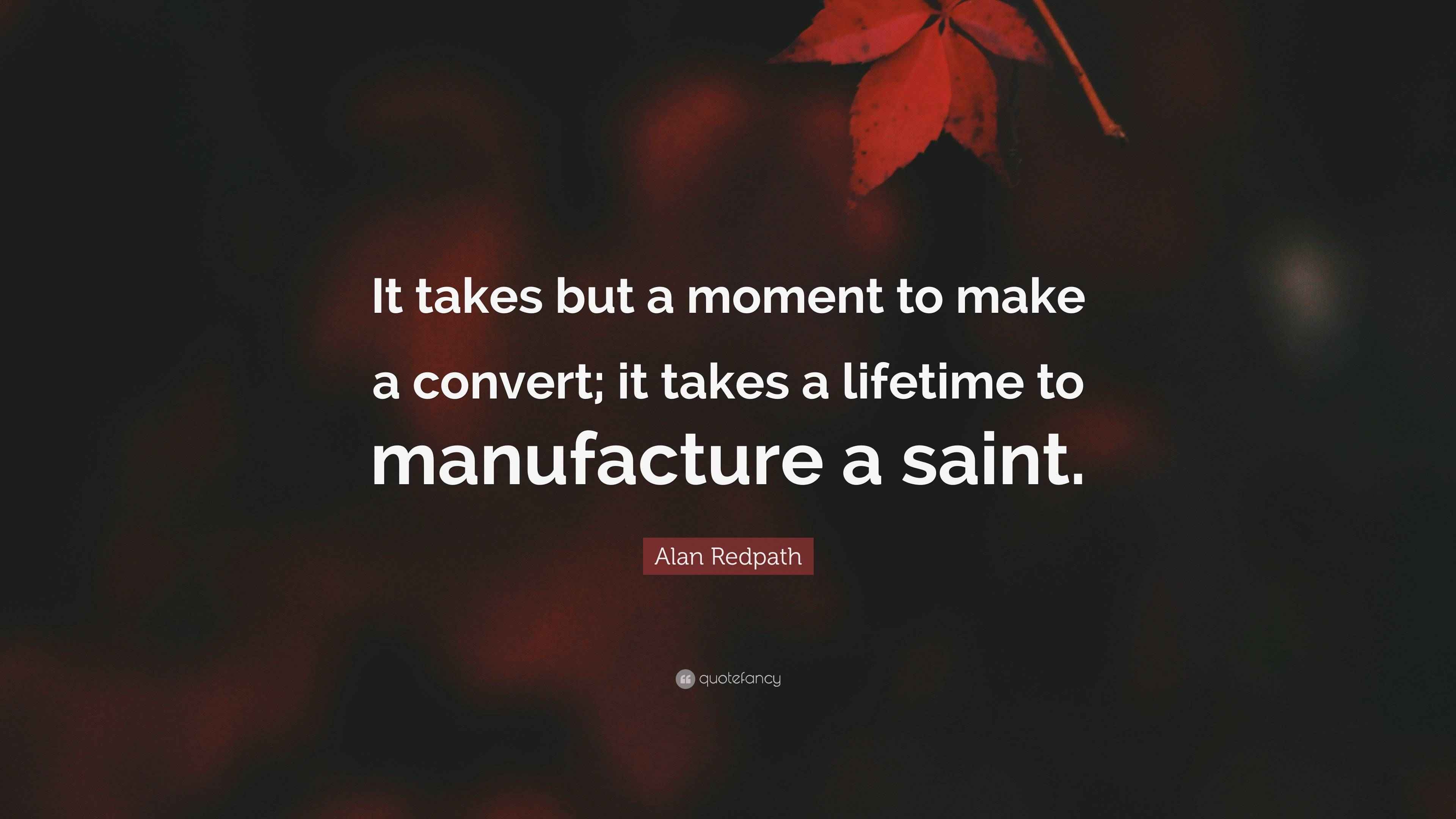Alan Redpath Quote: “It takes but a moment to make a convert; it takes ...