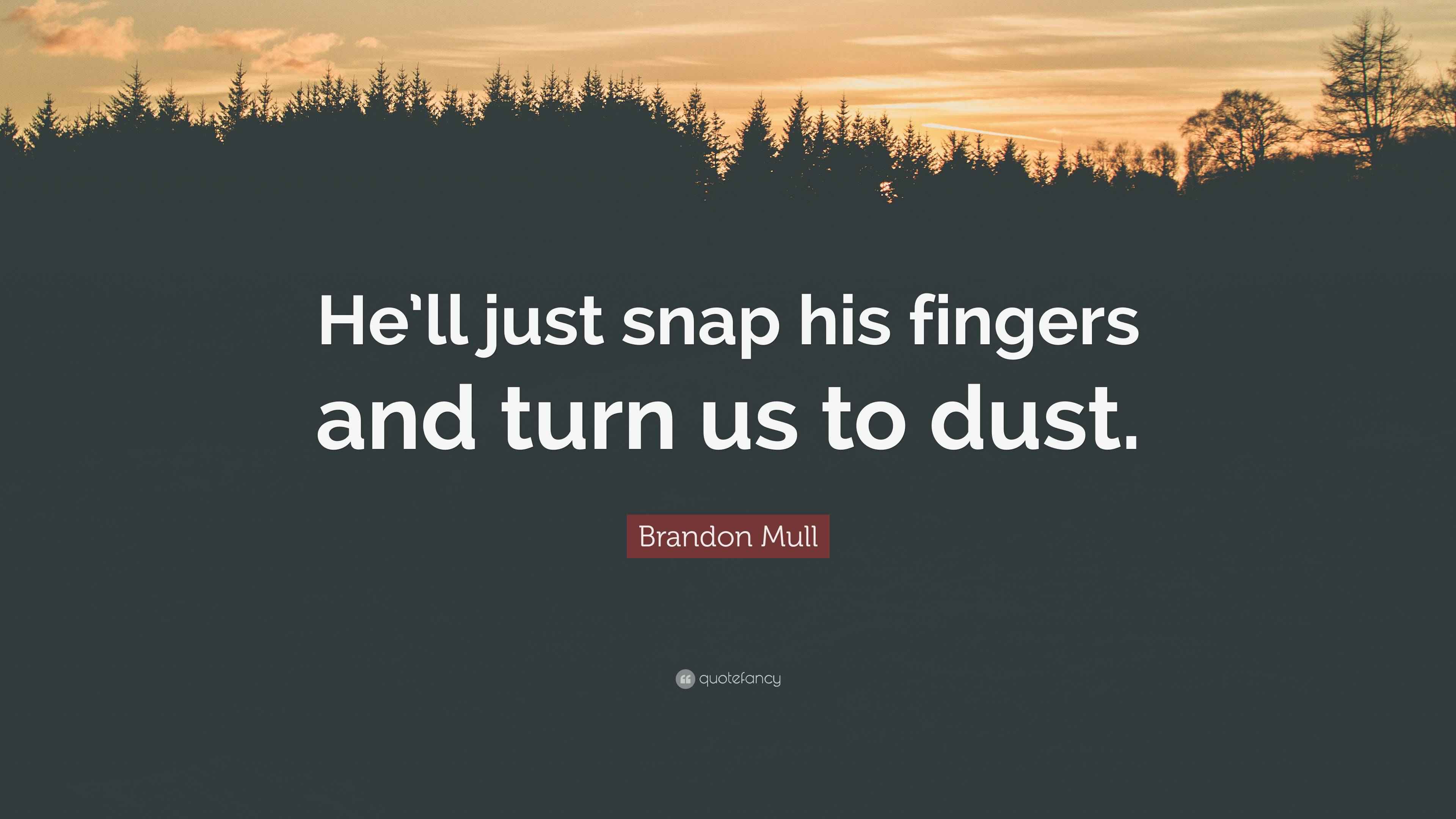 Brandon Mull Quote: “He’ll just snap his fingers and turn us to dust.”