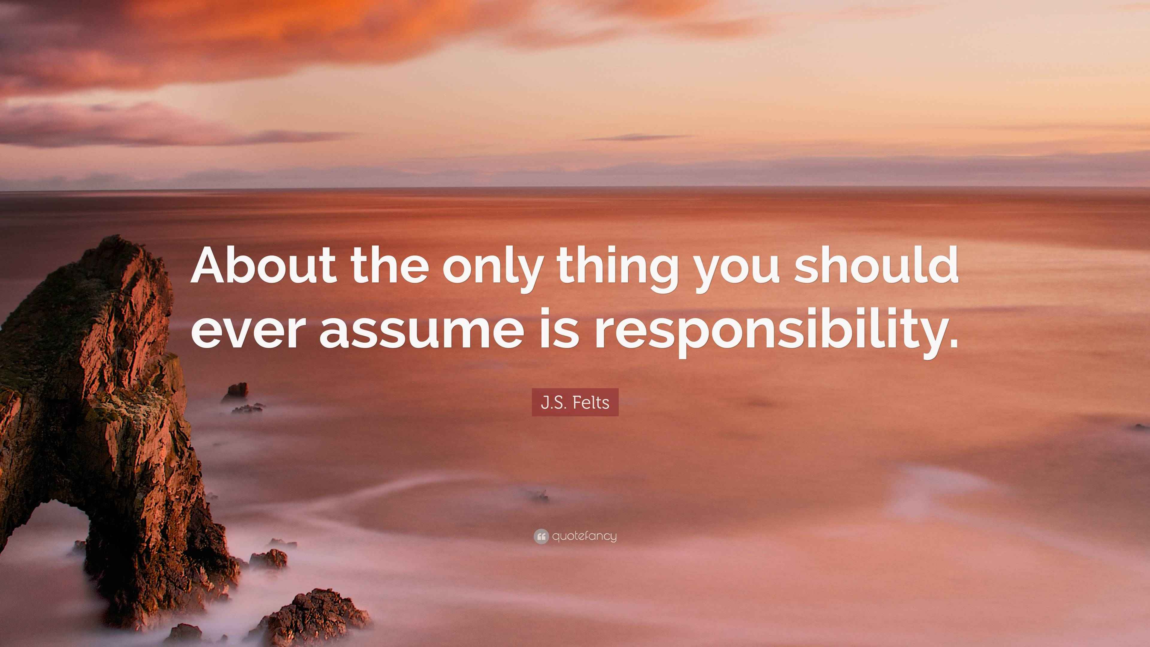 J.S. Felts Quote: “About the only thing you should ever assume is ...