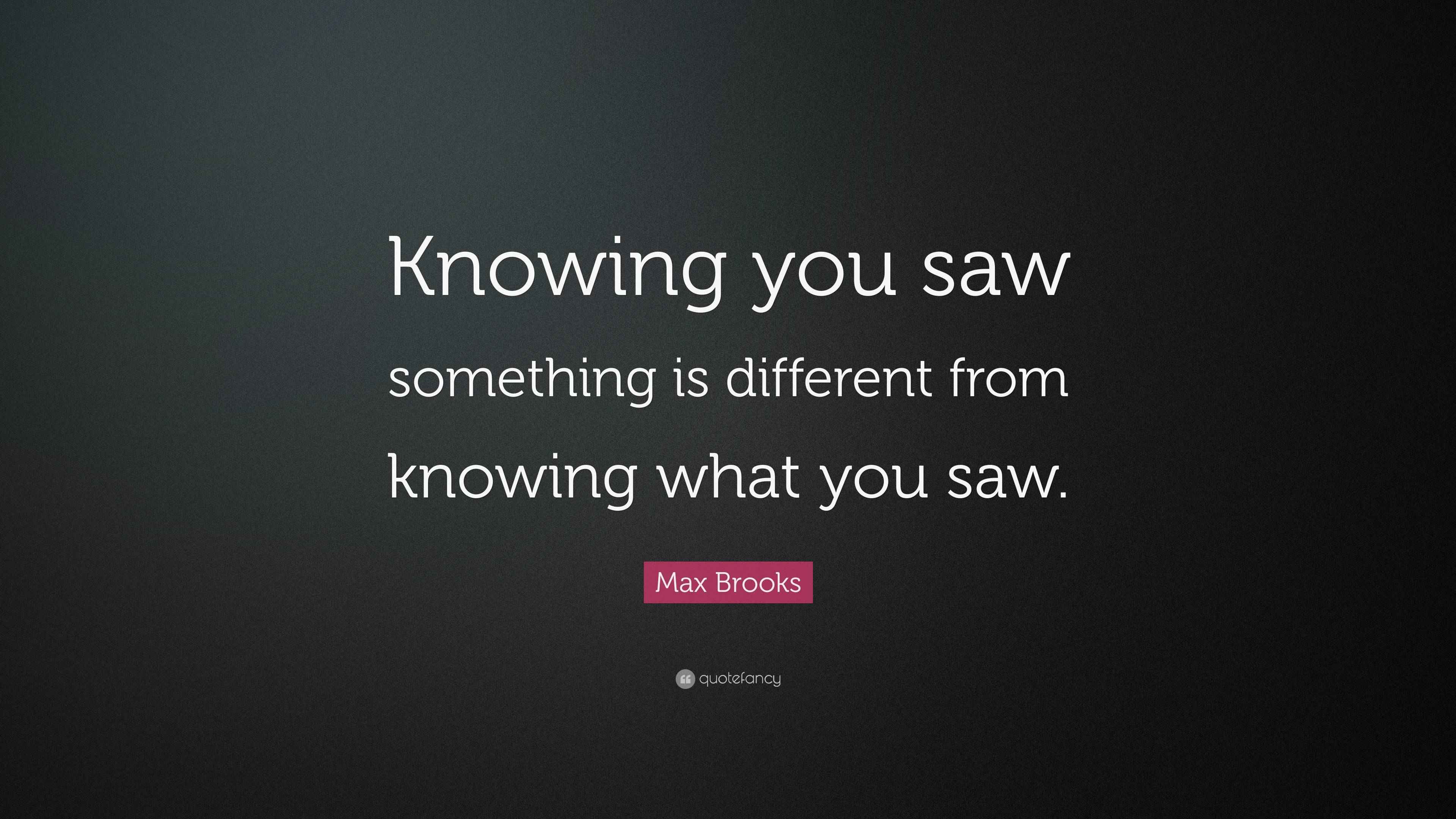Max Brooks Quote: “Knowing you saw something is different from knowing ...