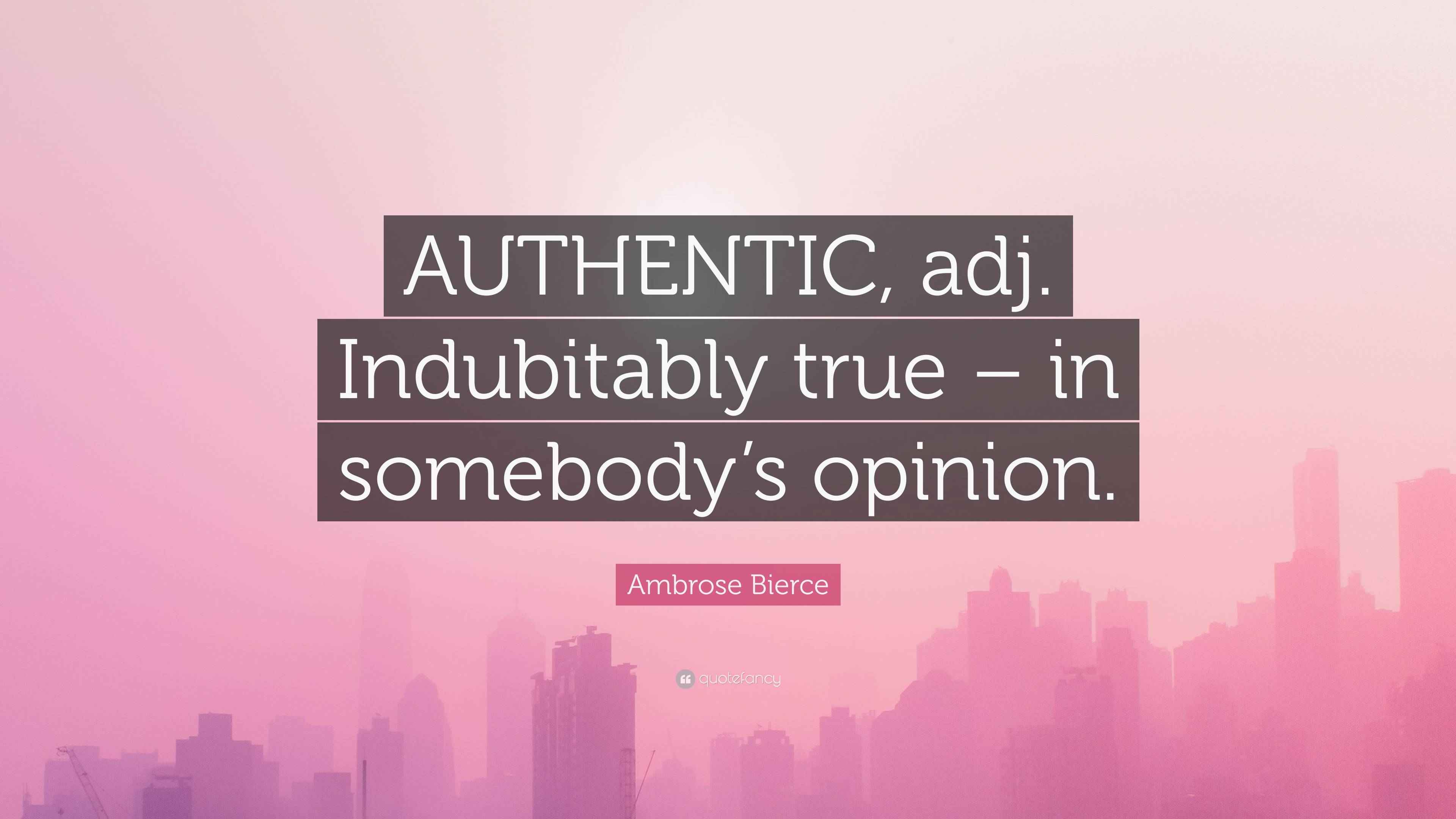 Ambrose Bierce Quote: “AUTHENTIC, adj. Indubitably true – in somebody’s ...