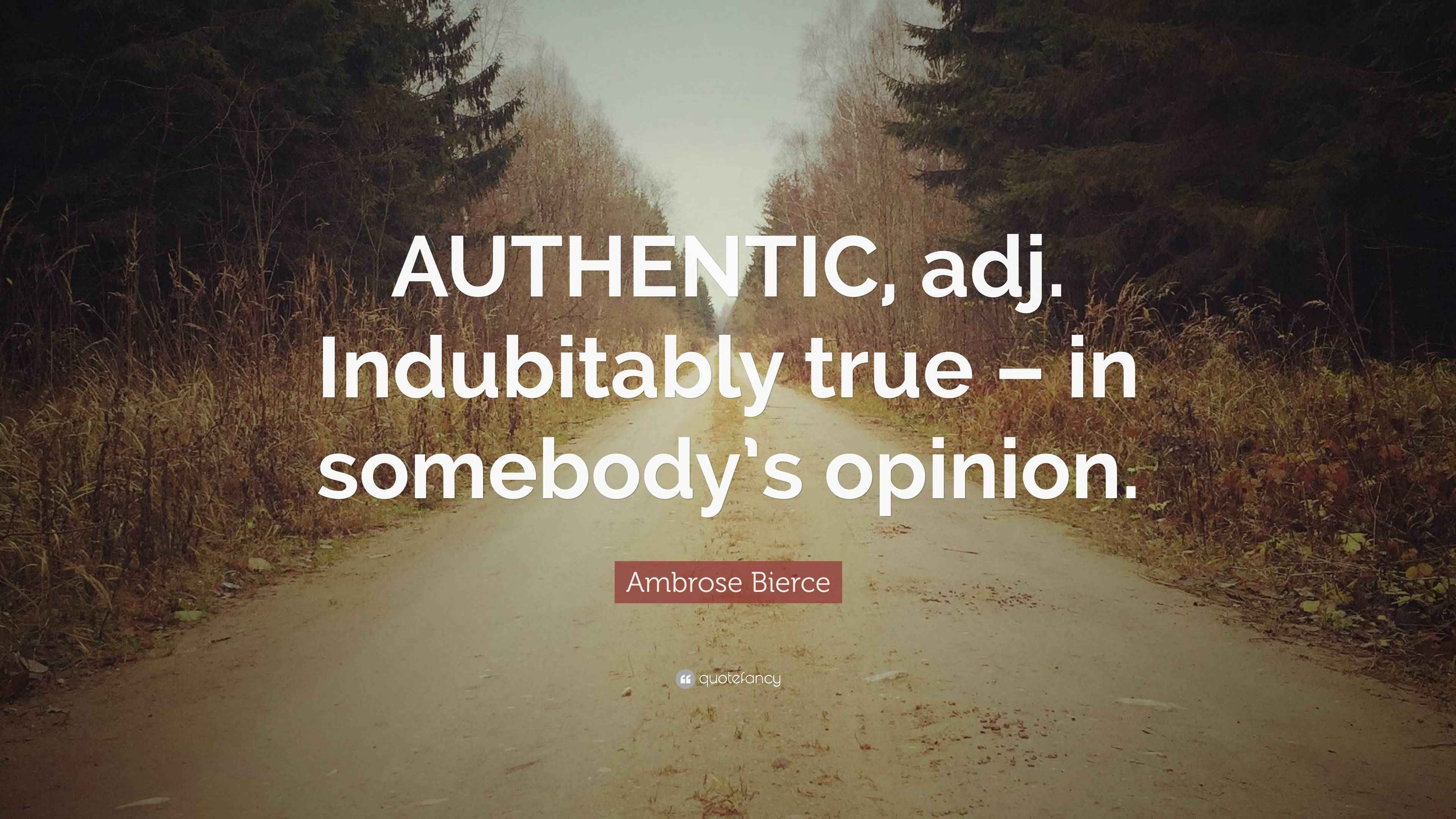 Ambrose Bierce Quote: “AUTHENTIC, adj. Indubitably true – in somebody’s ...