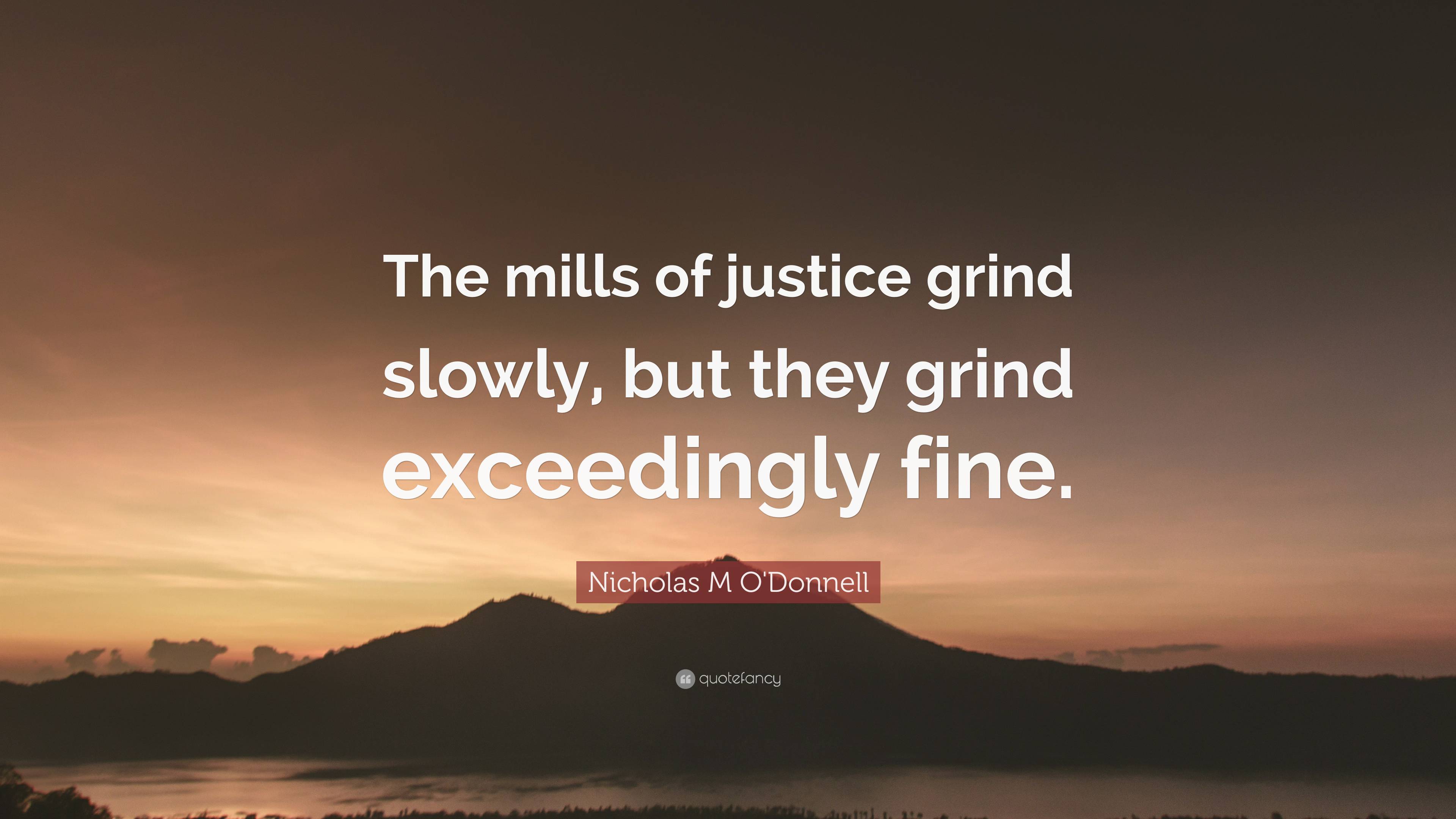 Nicholas M O'Donnell Quote: “The mills of justice grind slowly, but ...