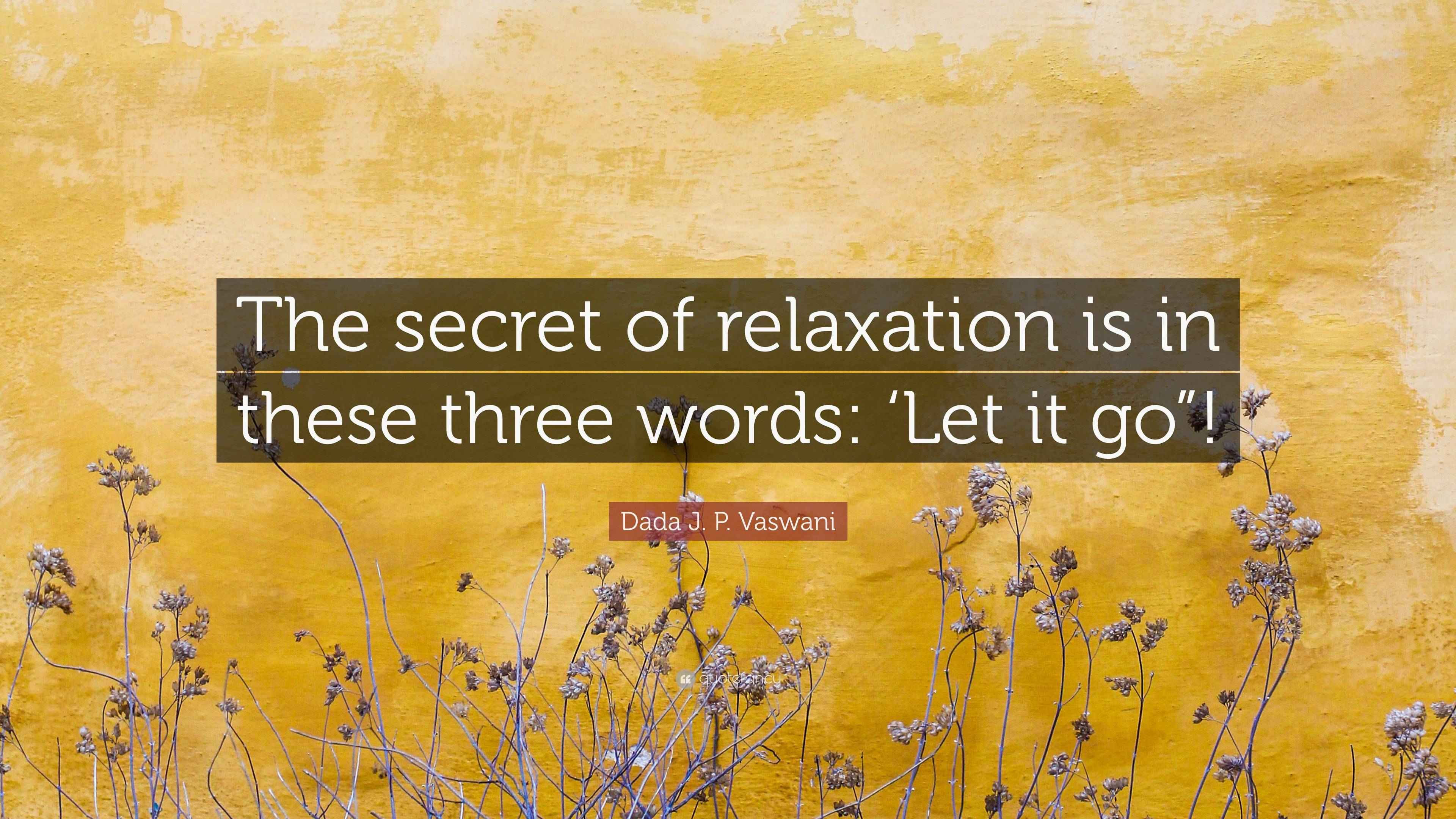 Dada J. P. Vaswani Quote: “The secret of relaxation is in these three ...