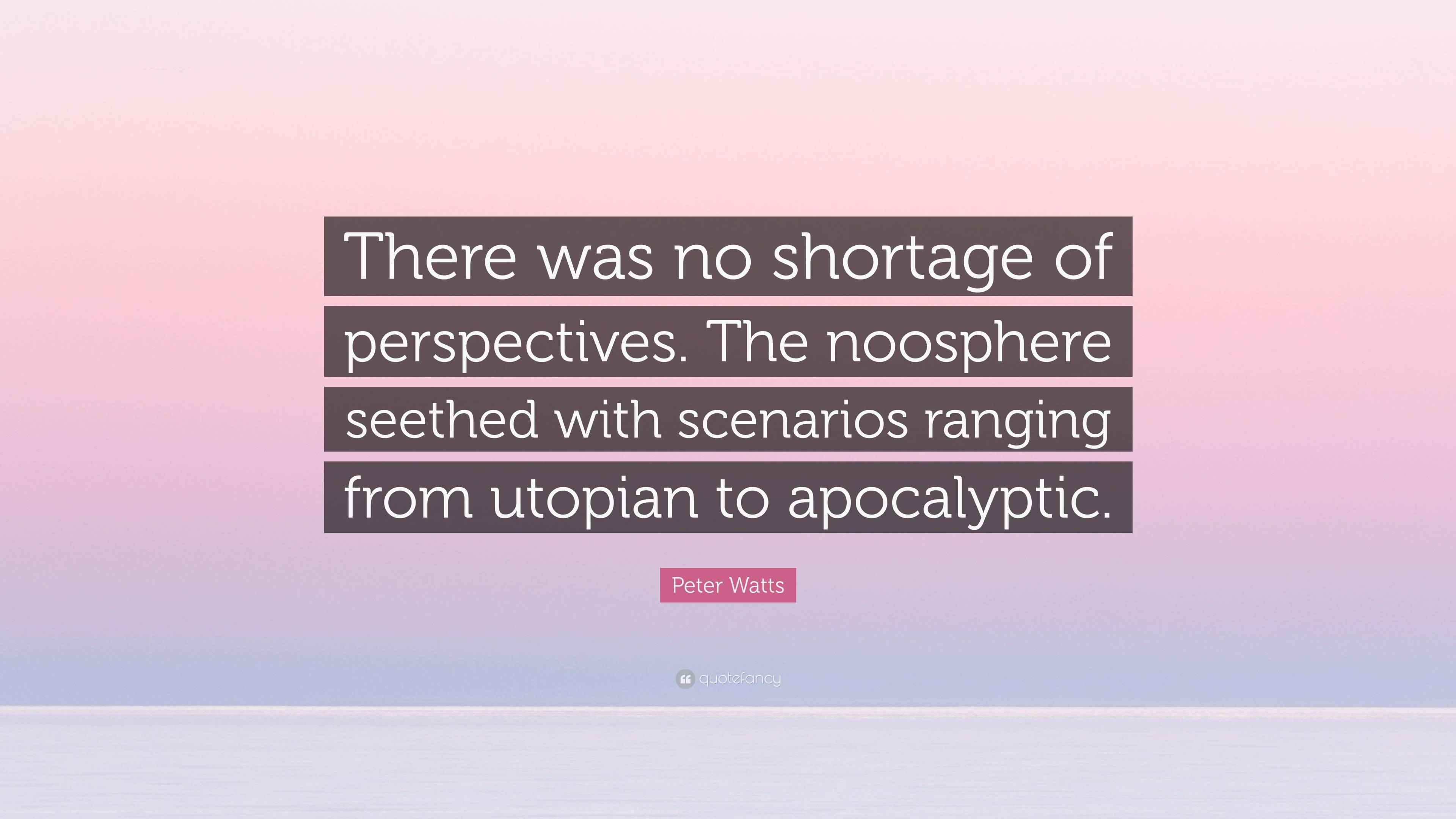 Peter Watts Quote: “There was no shortage of perspectives. The ...