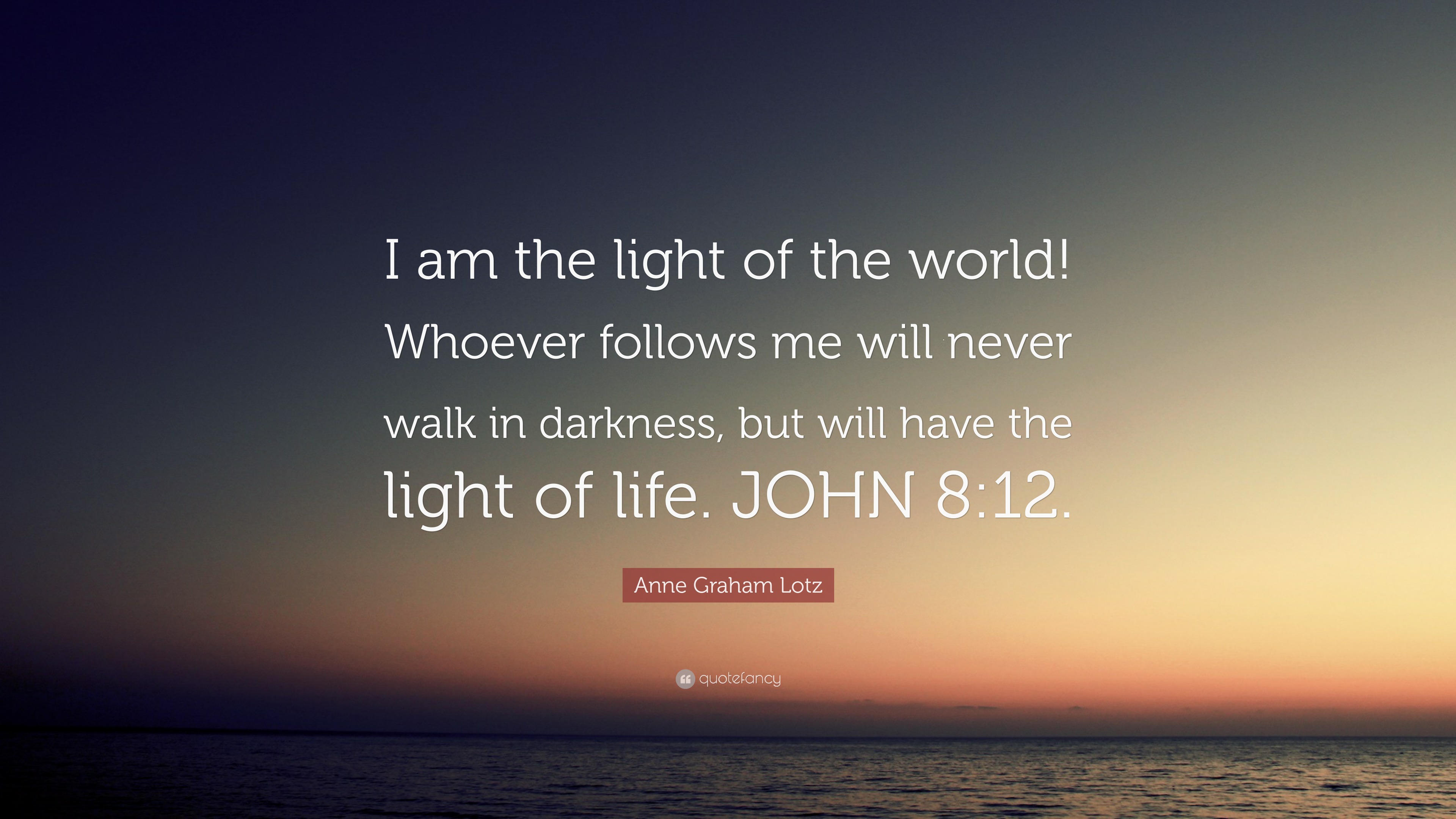 Anne Graham Lotz Quote: “I am the light of the world! Whoever follows ...