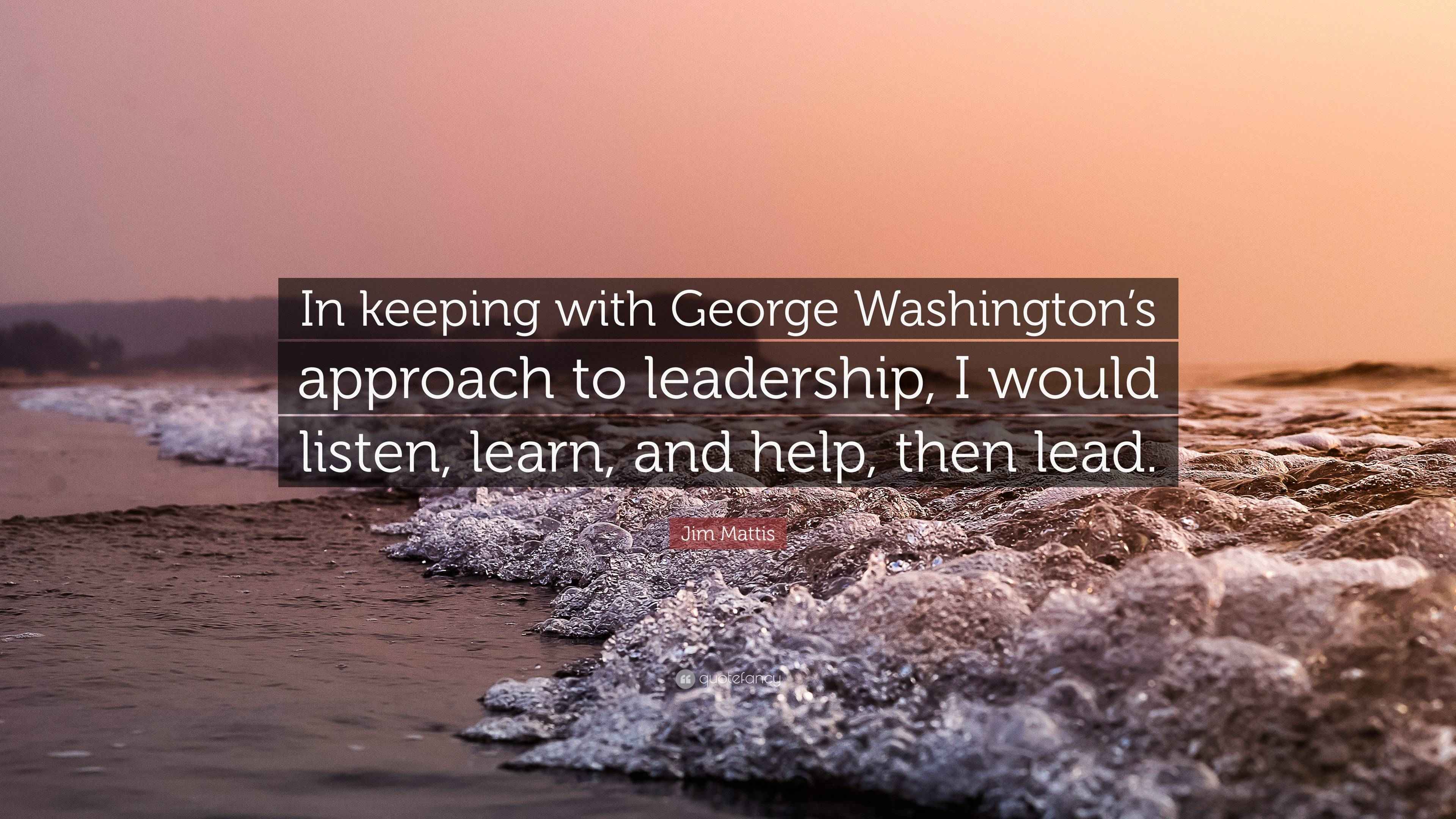 Jim Mattis Quote: “In keeping with George Washington’s approach to ...