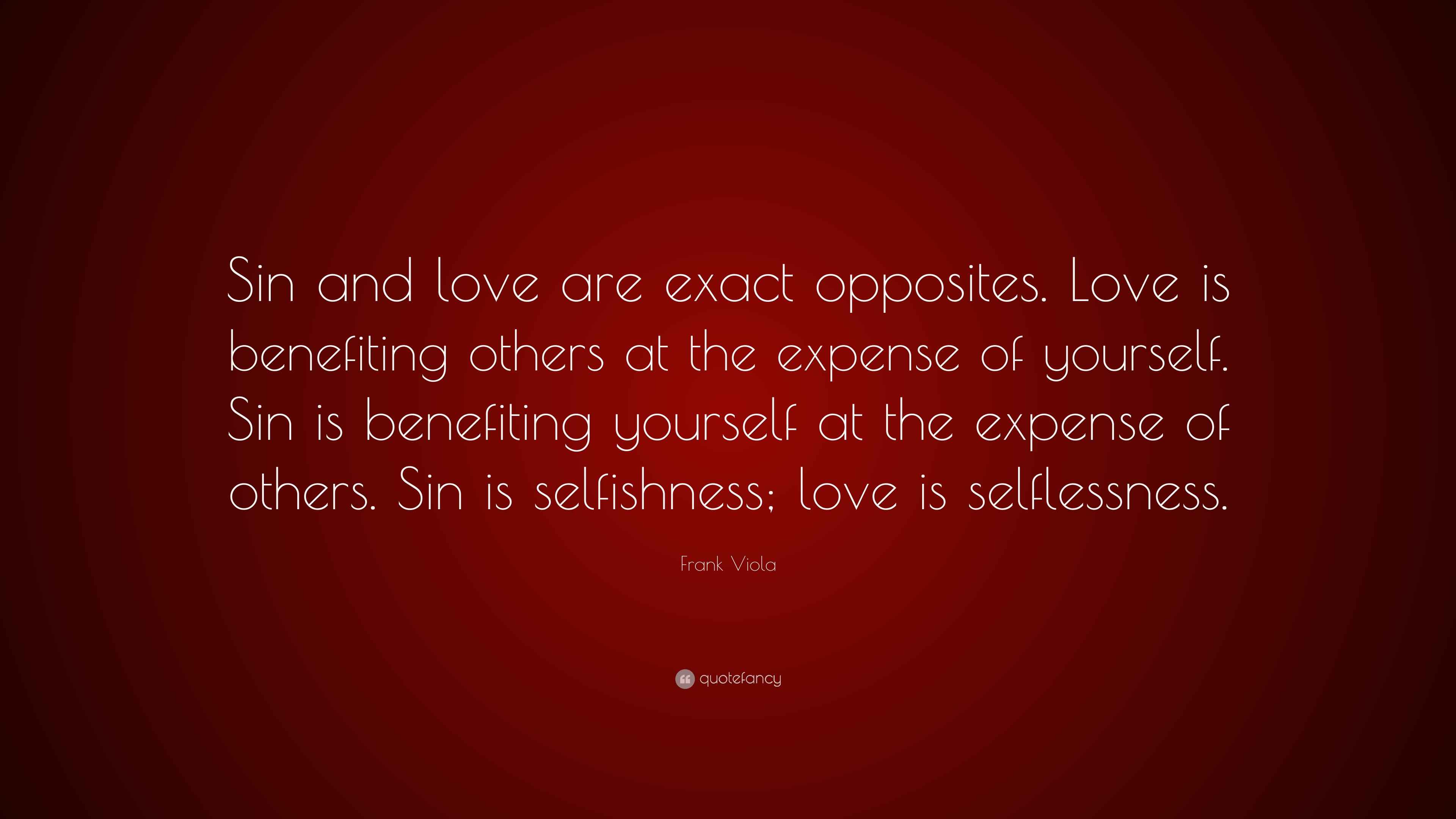 Frank Viola Quote: “Sin and love are exact opposites. Love is ...