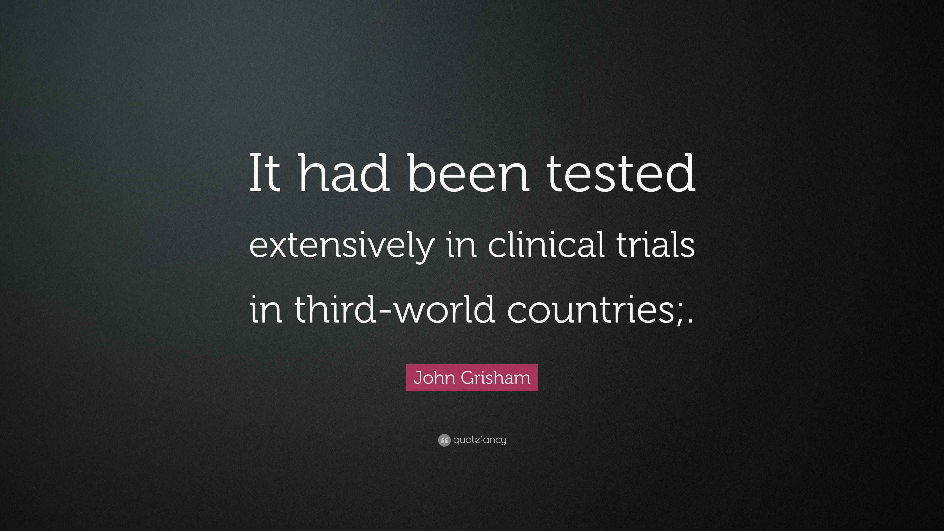 John Grisham Quote: “It had been tested extensively in clinical trials ...