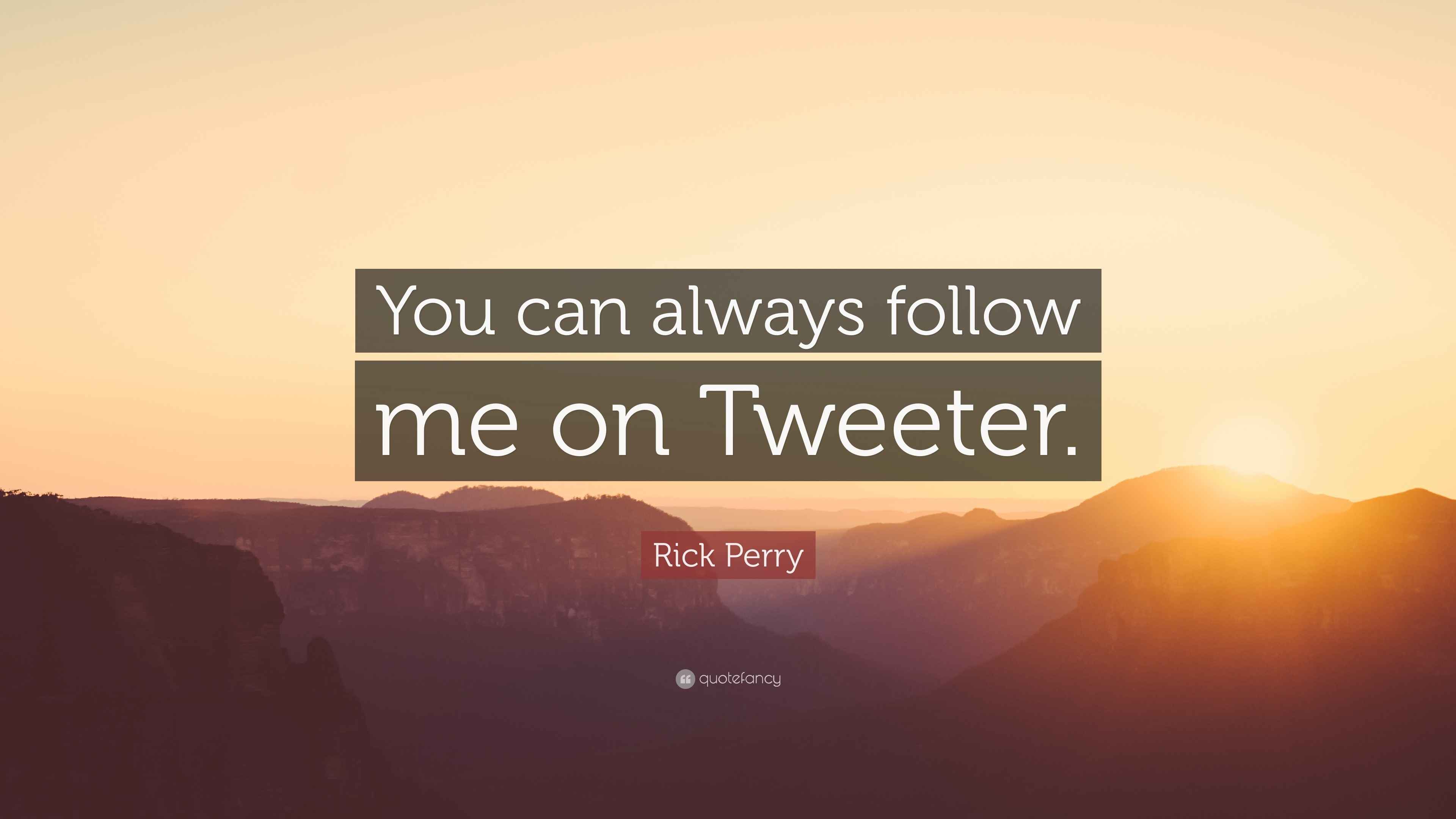 Rick Perry Quote: “You can always follow me on Tweeter.”