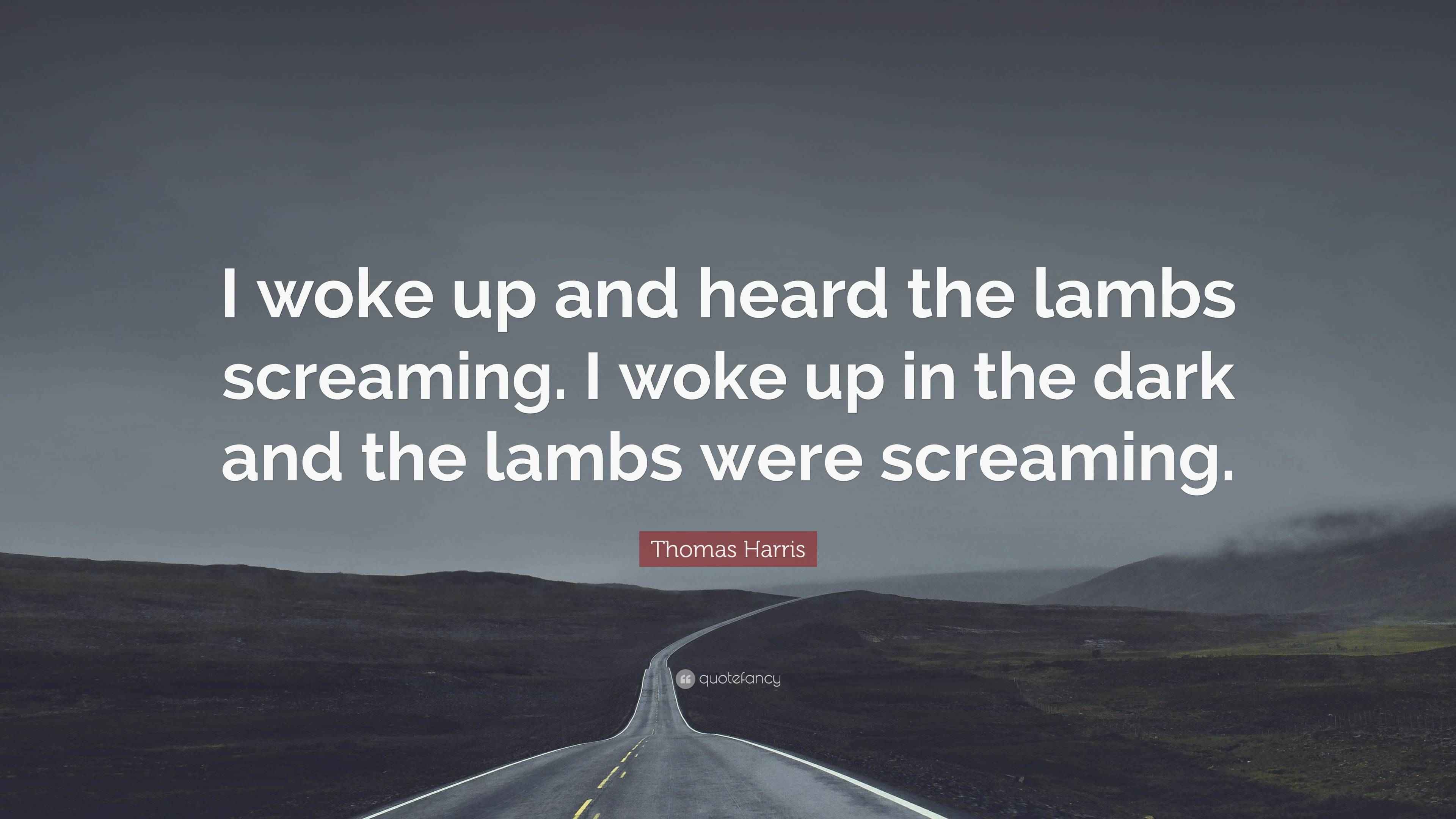Thomas Harris Quote: “I woke up and heard the lambs screaming. I woke ...