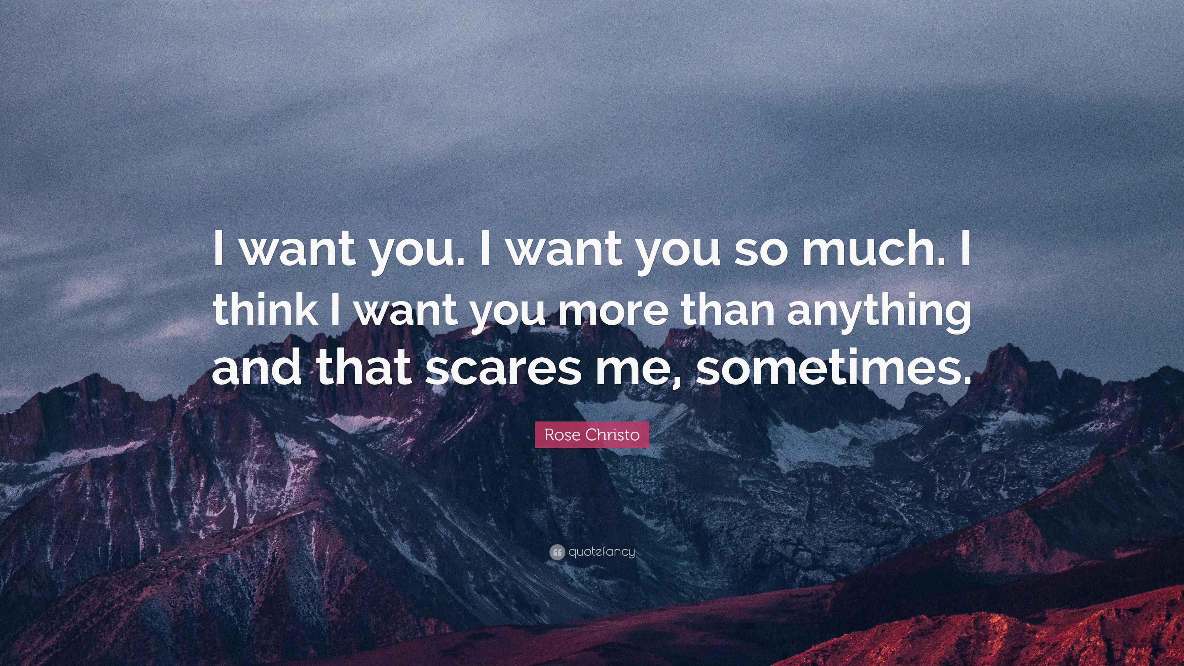 Rose Christo Quote: “I want you. I want you so much. I think I want you ...
