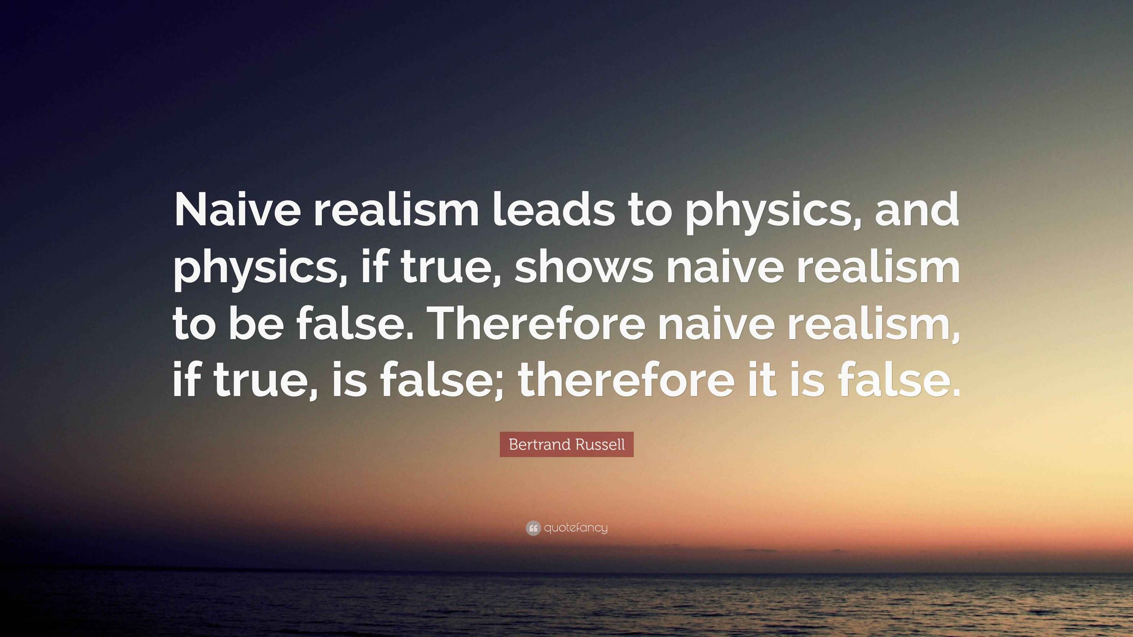 Bertrand Russell Quote: “Naive realism leads to physics, and physics ...
