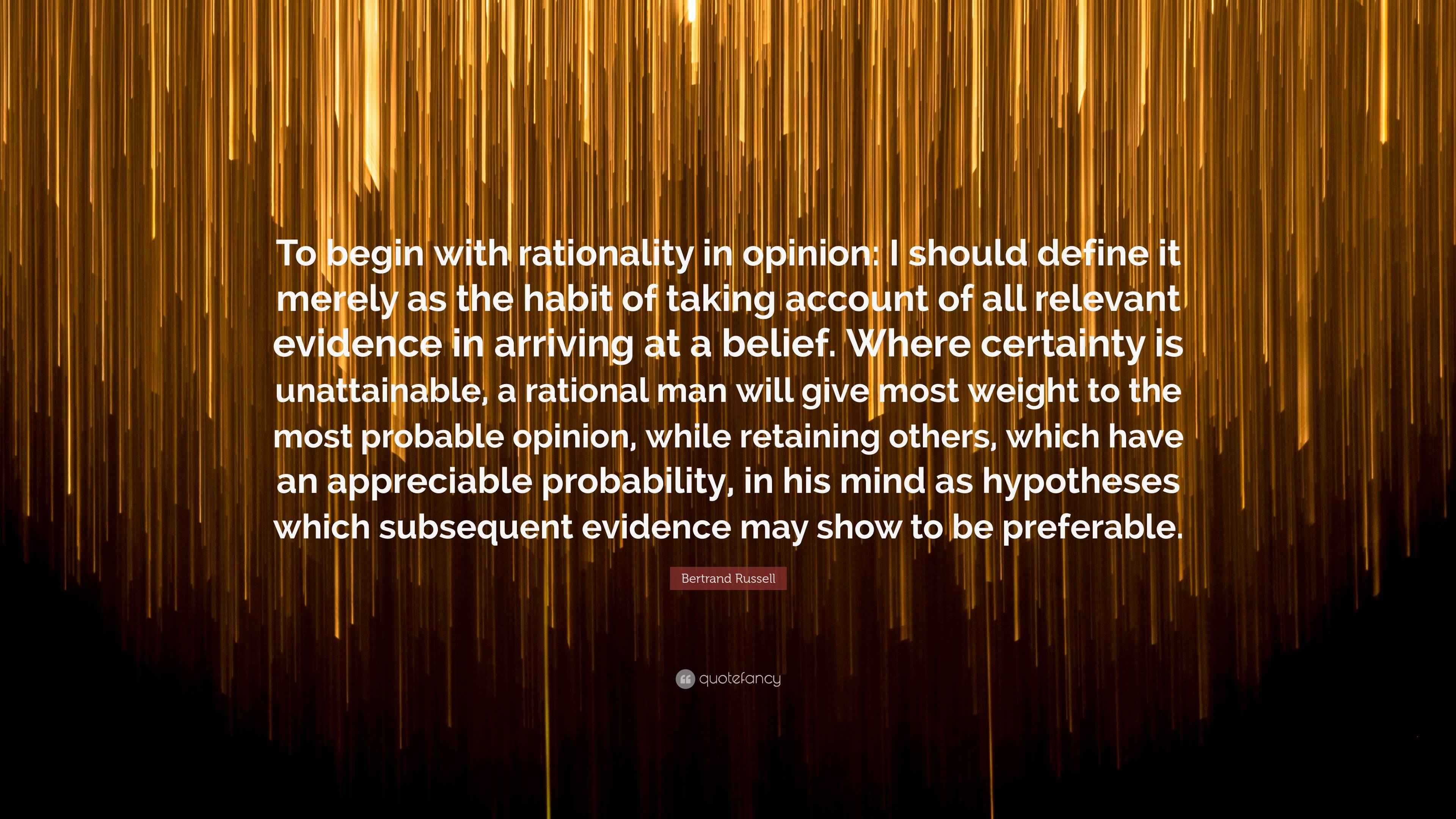 Bertrand Russell Quote: “To begin with rationality in opinion: I should ...