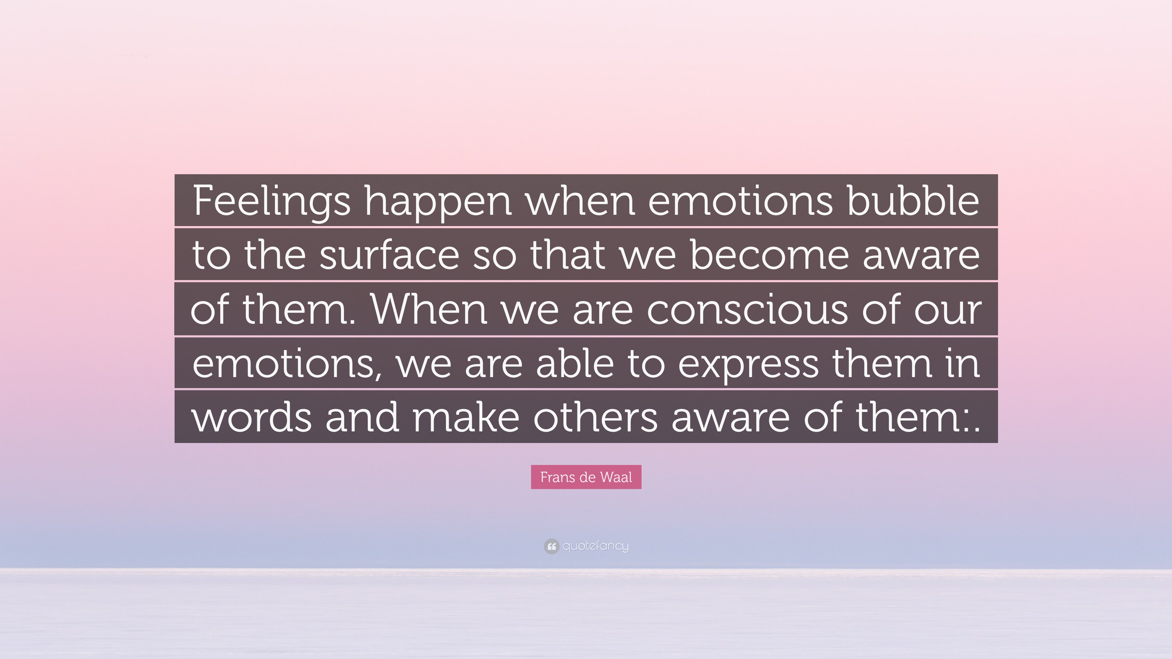 Frans de Waal Quote: “Feelings happen when emotions bubble to the ...