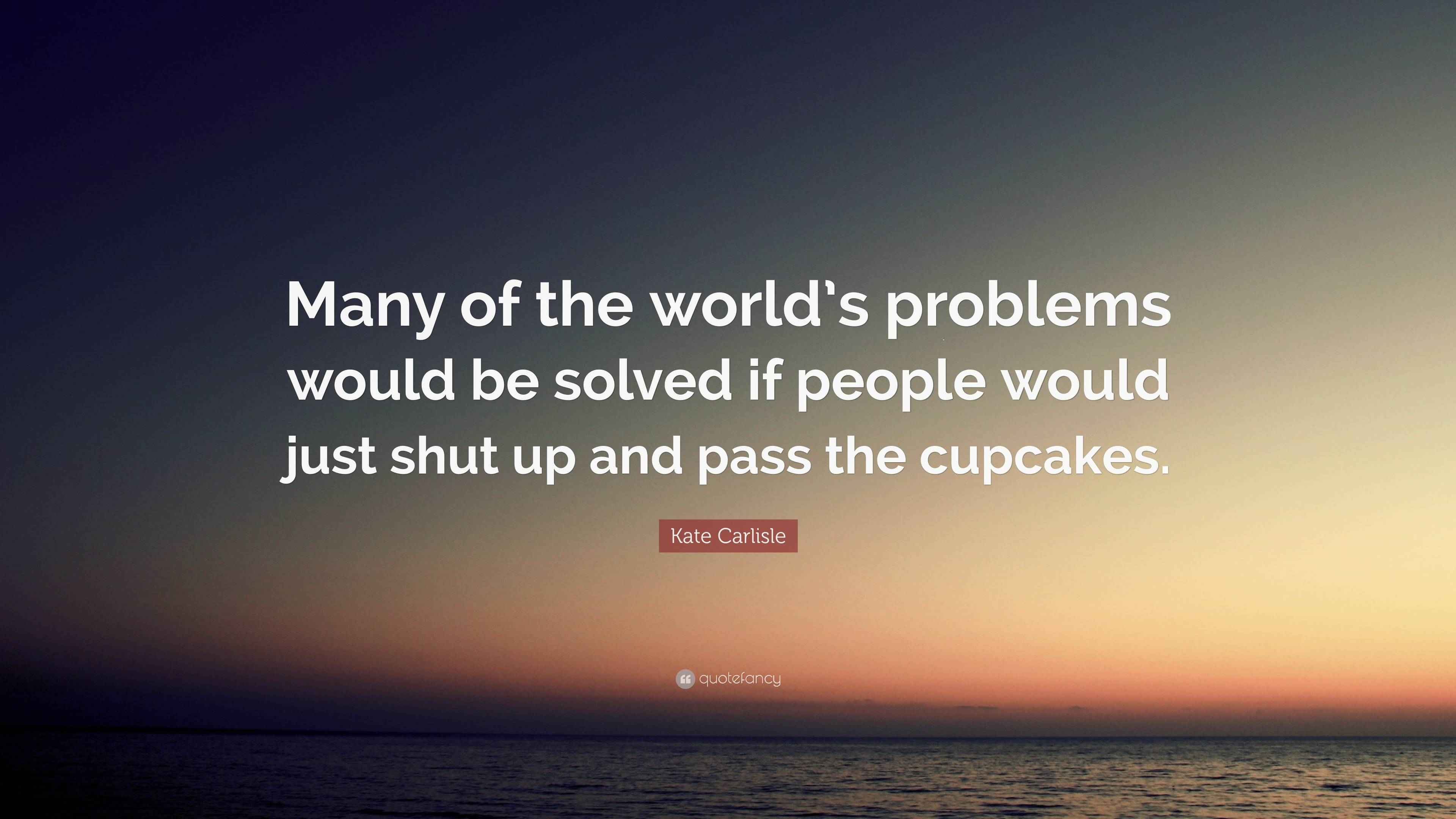 Kate Carlisle Quote: “Many of the world’s problems would be solved if ...