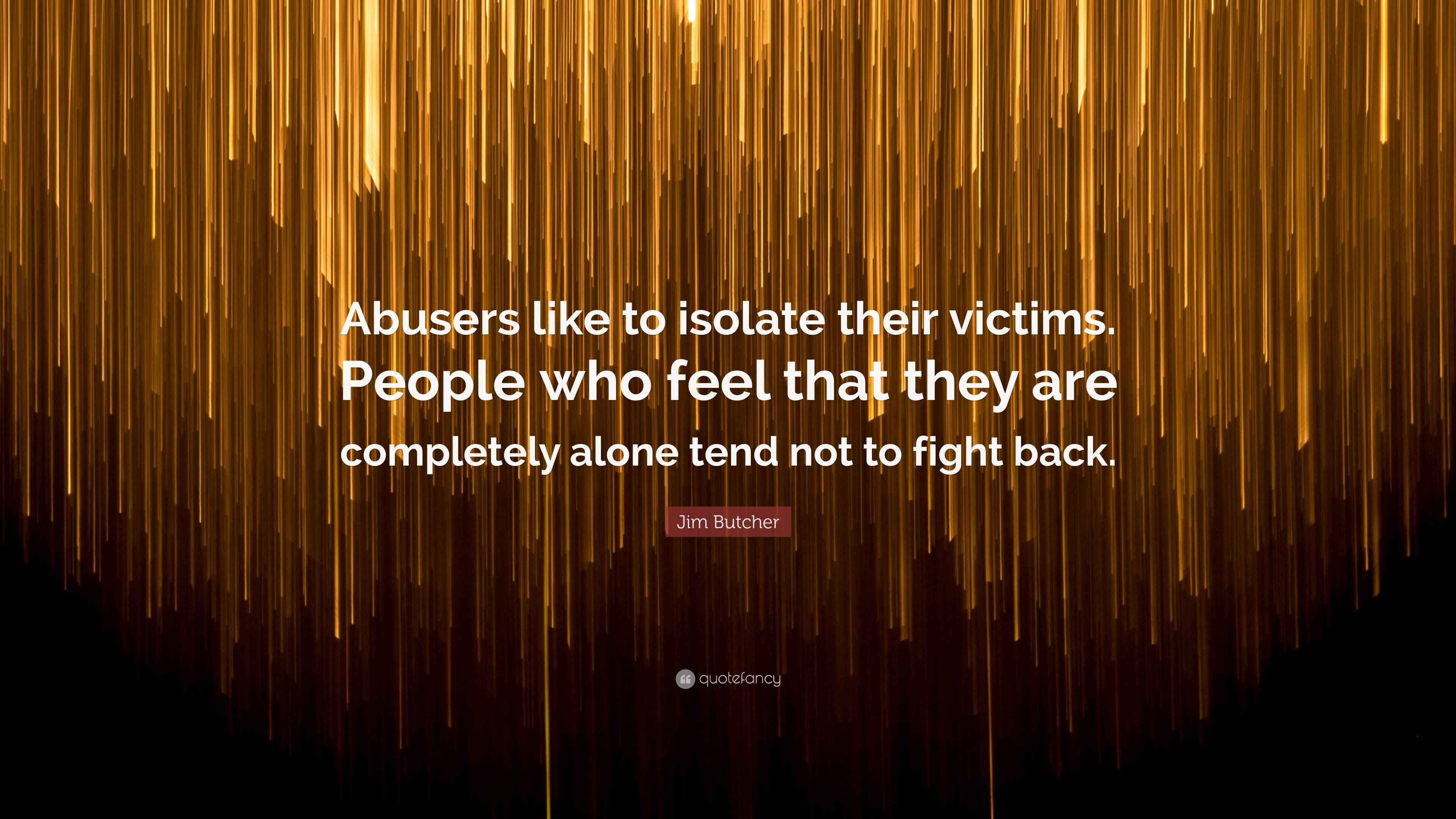 Jim Butcher Quote: “Abusers like to isolate their victims. People who ...
